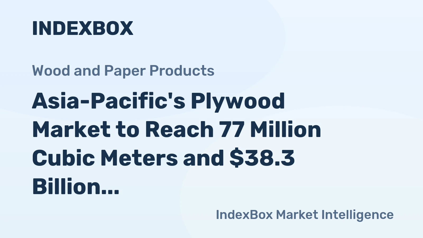 Asia-Pacific's Plywood Market to Reach 77 Million Cubic Meters and $38.3 Billion by 2035