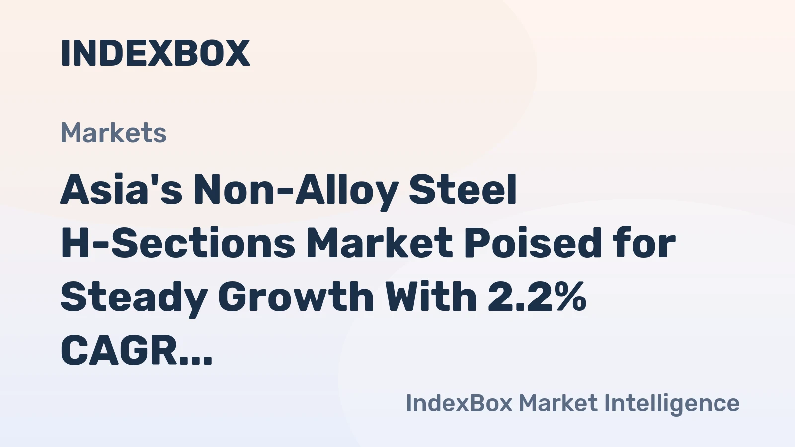 Asia's Non-Alloy Steel H-Sections Market Poised for Steady Growth With 2.2% CAGR in Value