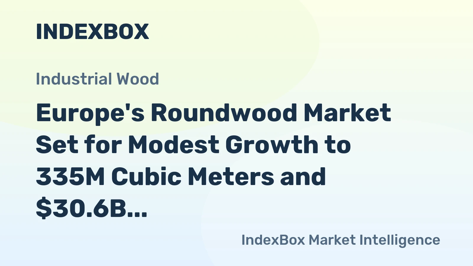 Europe's Roundwood Market Set for Modest Growth to 335M Cubic Meters and $30.6B in Value by 2035
