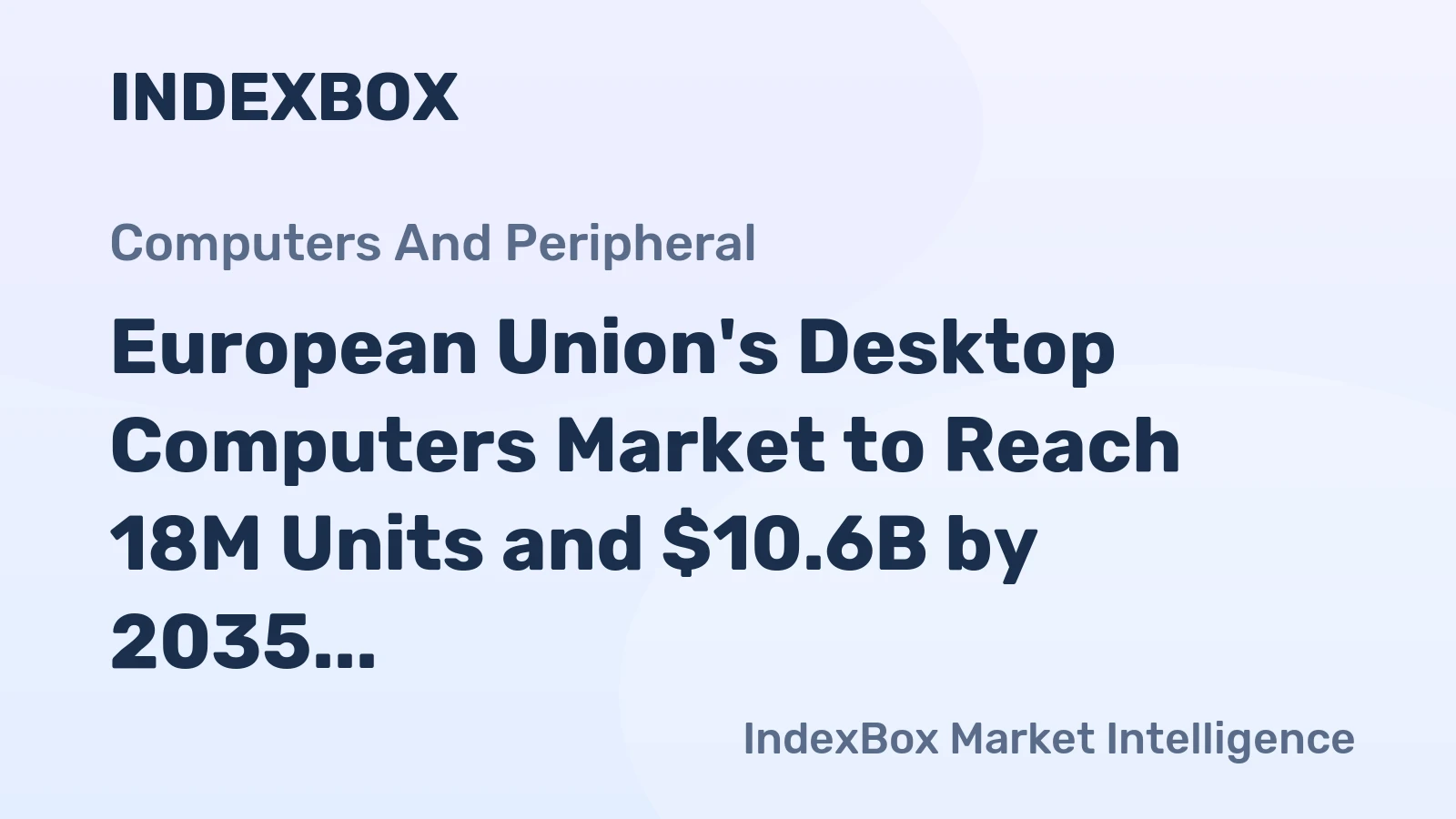 European Union's Desktop Computers Market to Reach 18M Units and $10.6B by 2035
