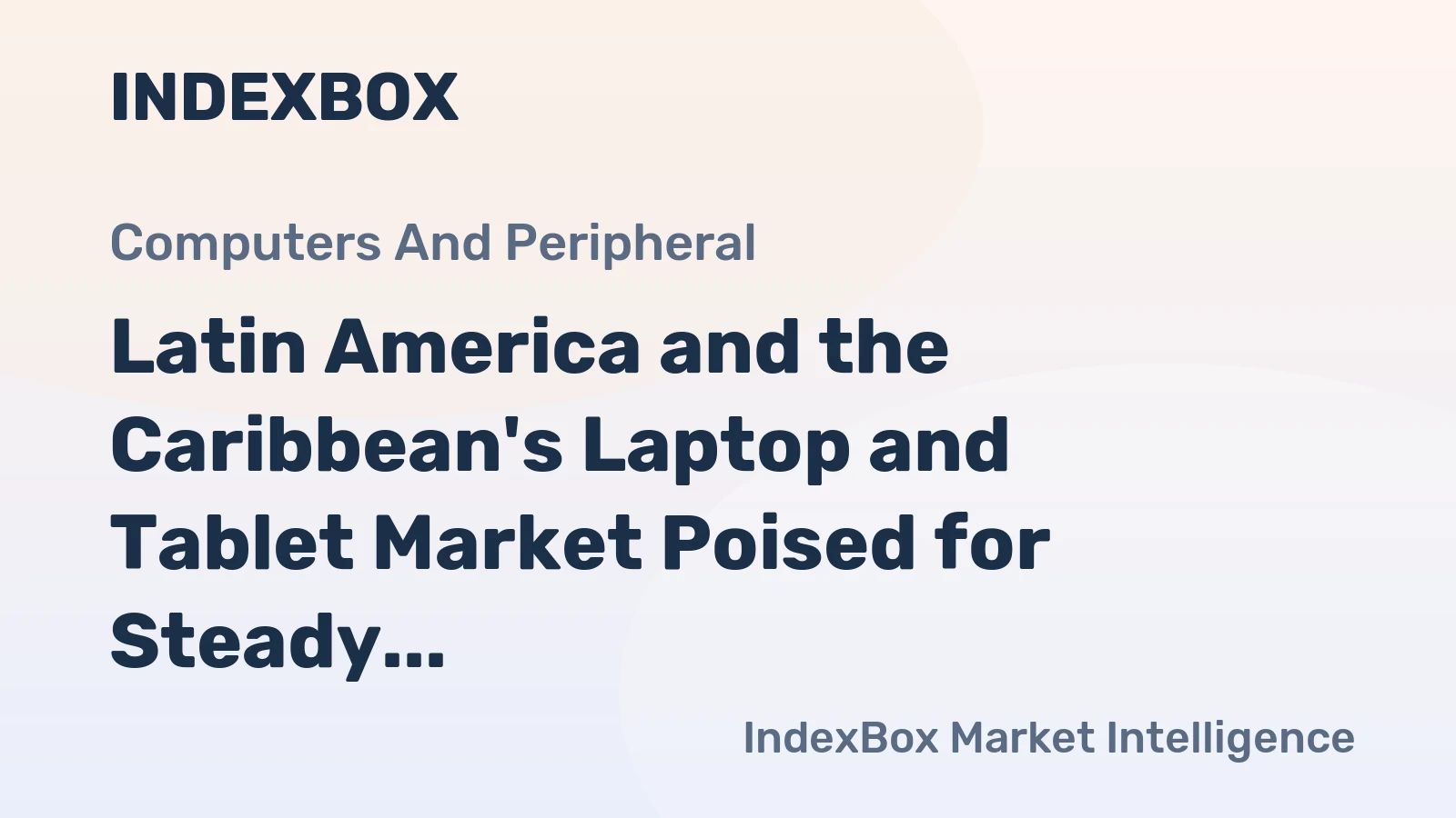 Latin America and the Caribbean's Laptop and Tablet Market Poised for Steady Growth With 1.9% CAGR in Value