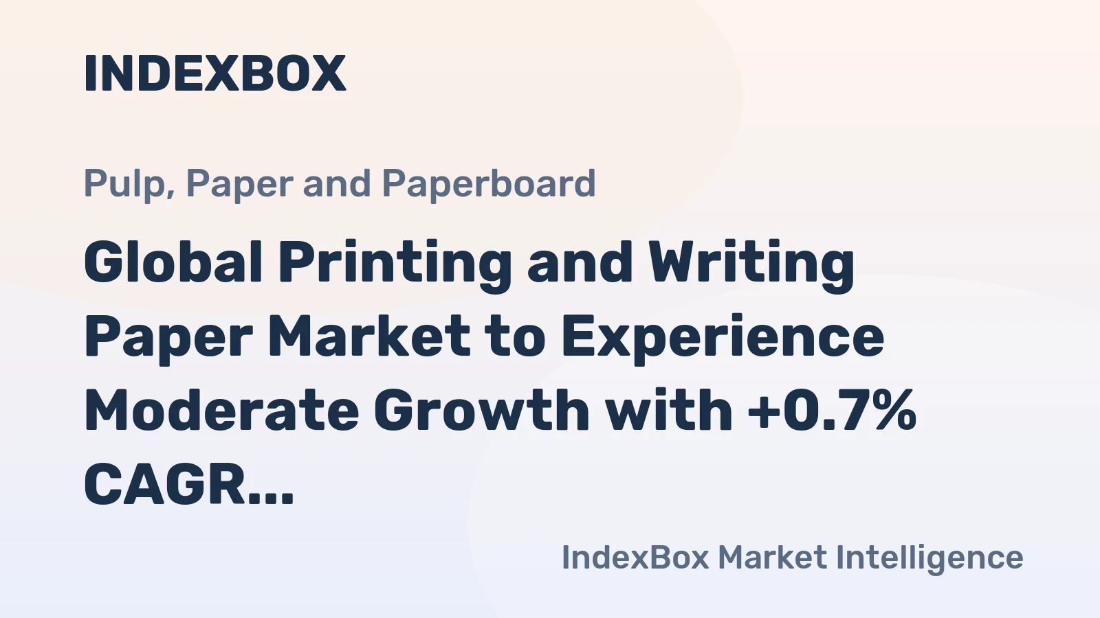 Global Printing and Writing Paper Market to Experience Moderate Growth with +0.7% CAGR