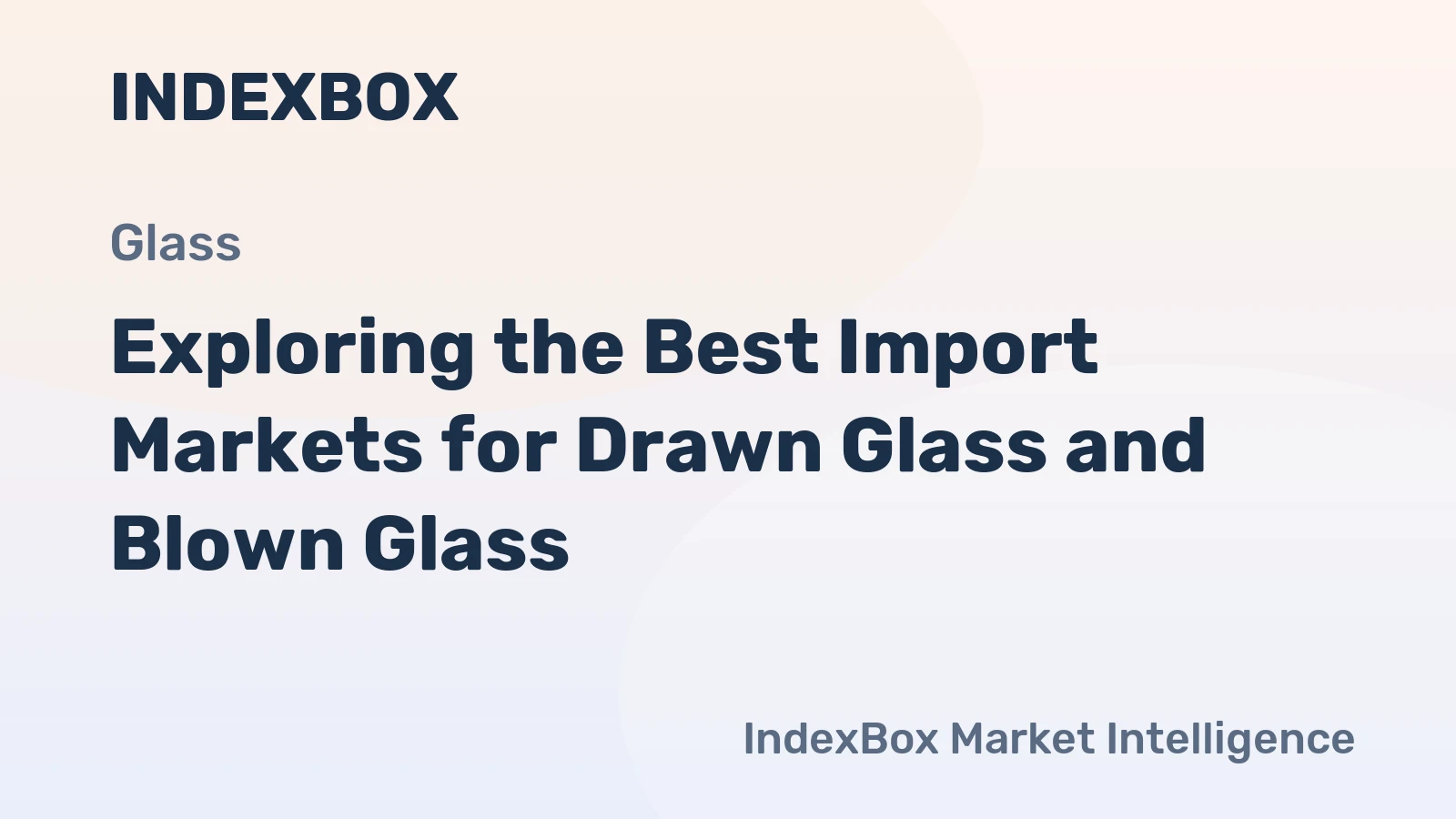 Exploring the Best Import Markets for Drawn Glass and Blown Glass