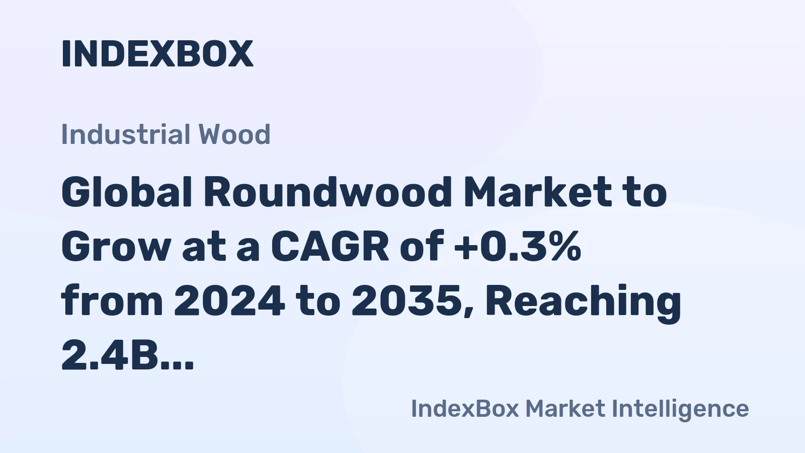 Global Roundwood Market to Grow at a CAGR of +0.3% from 2024 to 2035, Reaching 2.4B Cubic Meters