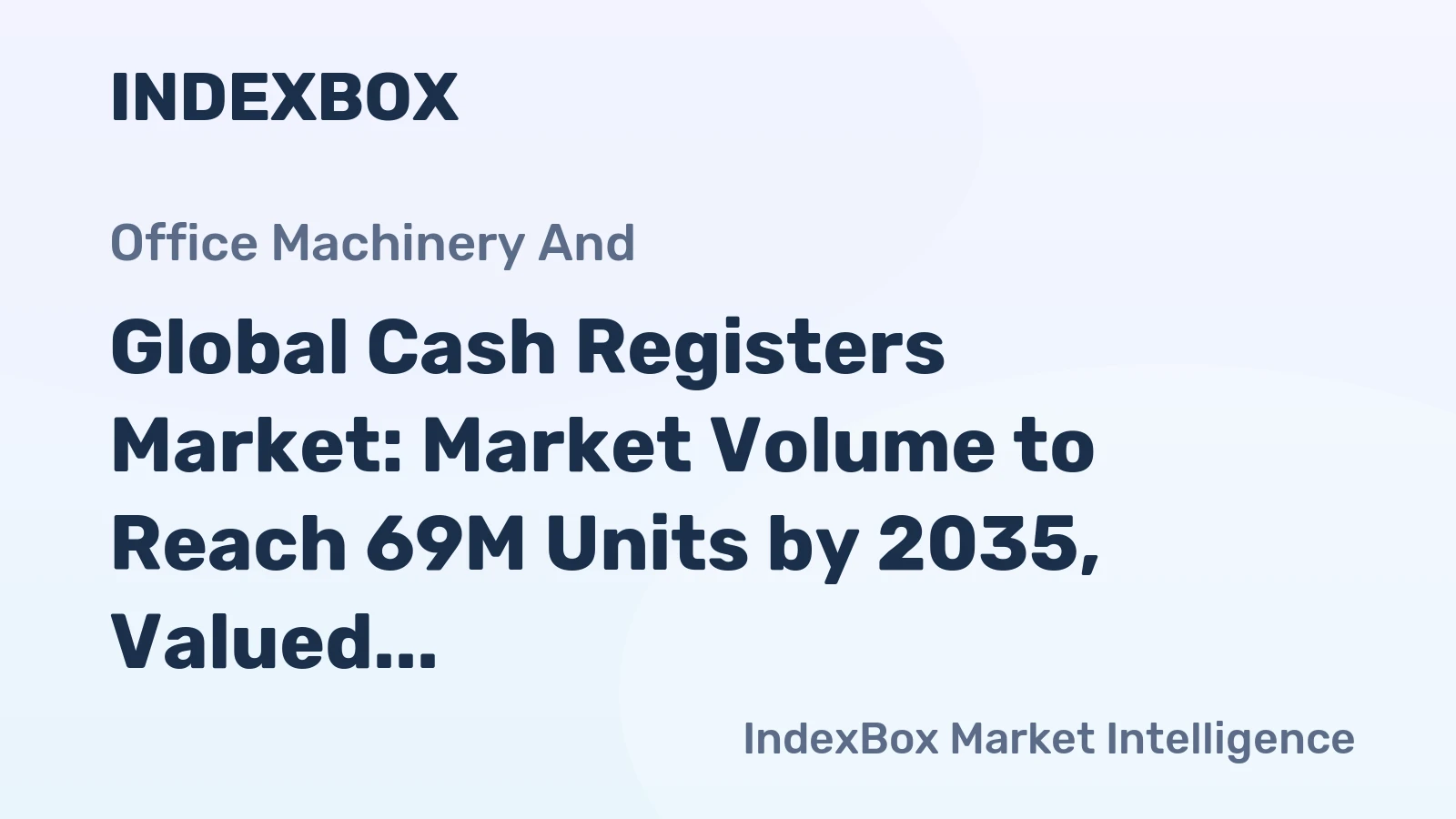 Global Cash Registers Market: Market Volume to Reach 69M Units by 2035, Valued at $16.1B