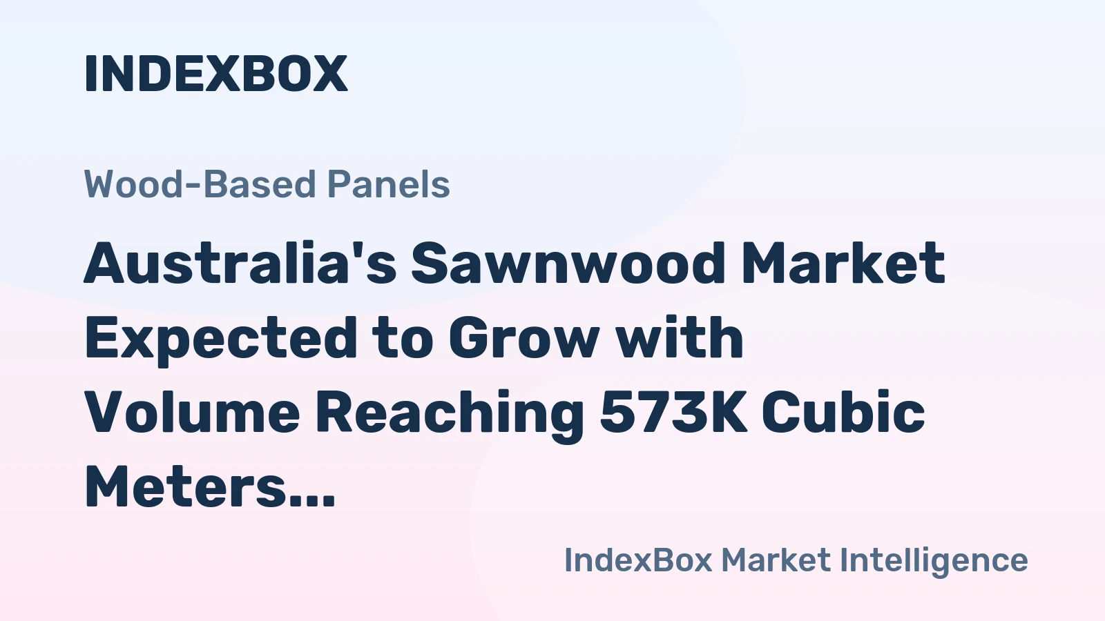 Australia's Sawnwood Market Expected to Grow with Volume Reaching 573K Cubic Meters and Value Reaching $309M by 2035