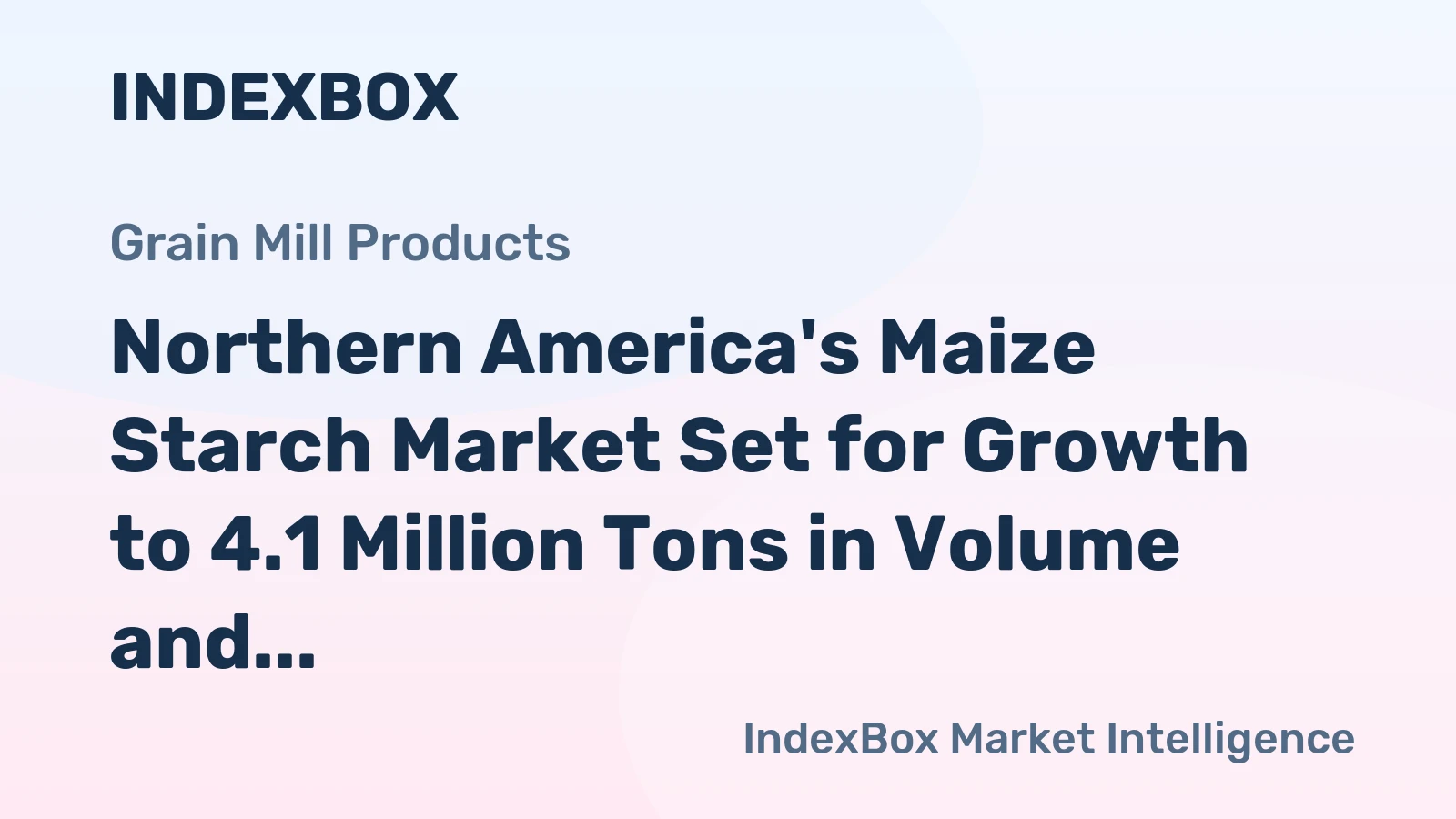 Northern America's Maize Starch Market Set for Growth to 4.1 Million Tons in Volume and $3.5 Billion in Value