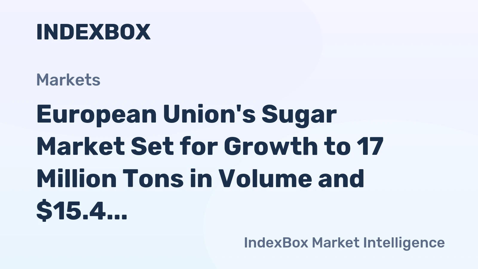 European Union's Sugar Market Set for Growth to 17 Million Tons in Volume and $15.4 Billion in Value
