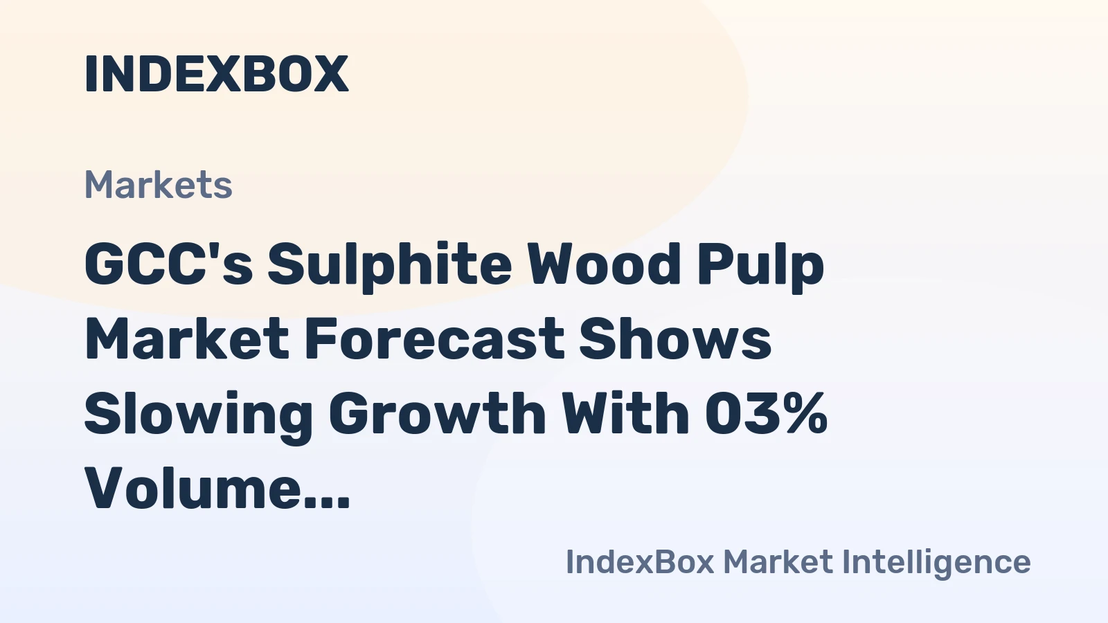 GCC's Sulphite Wood Pulp Market Forecast Shows Slowing Growth With 03% Volume CAGR
