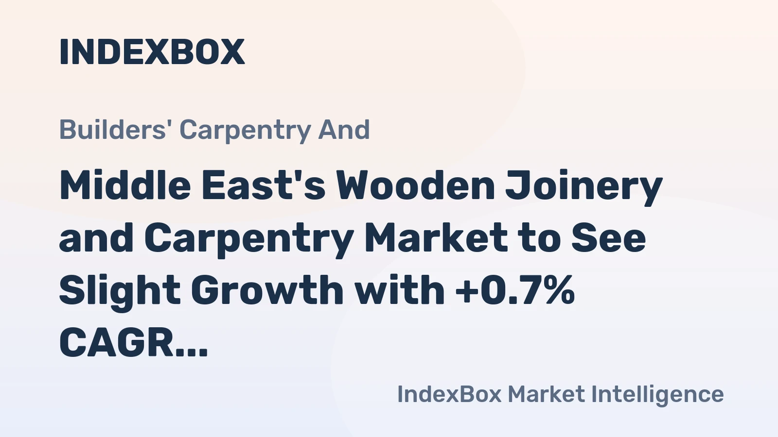 Middle East's Wooden Joinery and Carpentry Market to See Slight Growth with +0.7% CAGR