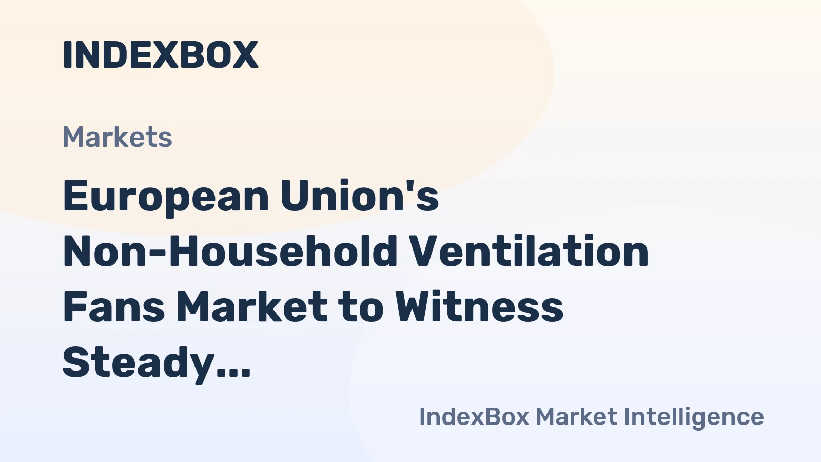 European Union's Non-Household Ventilation Fans Market to Witness Steady Growth with CAGR of +1.6%