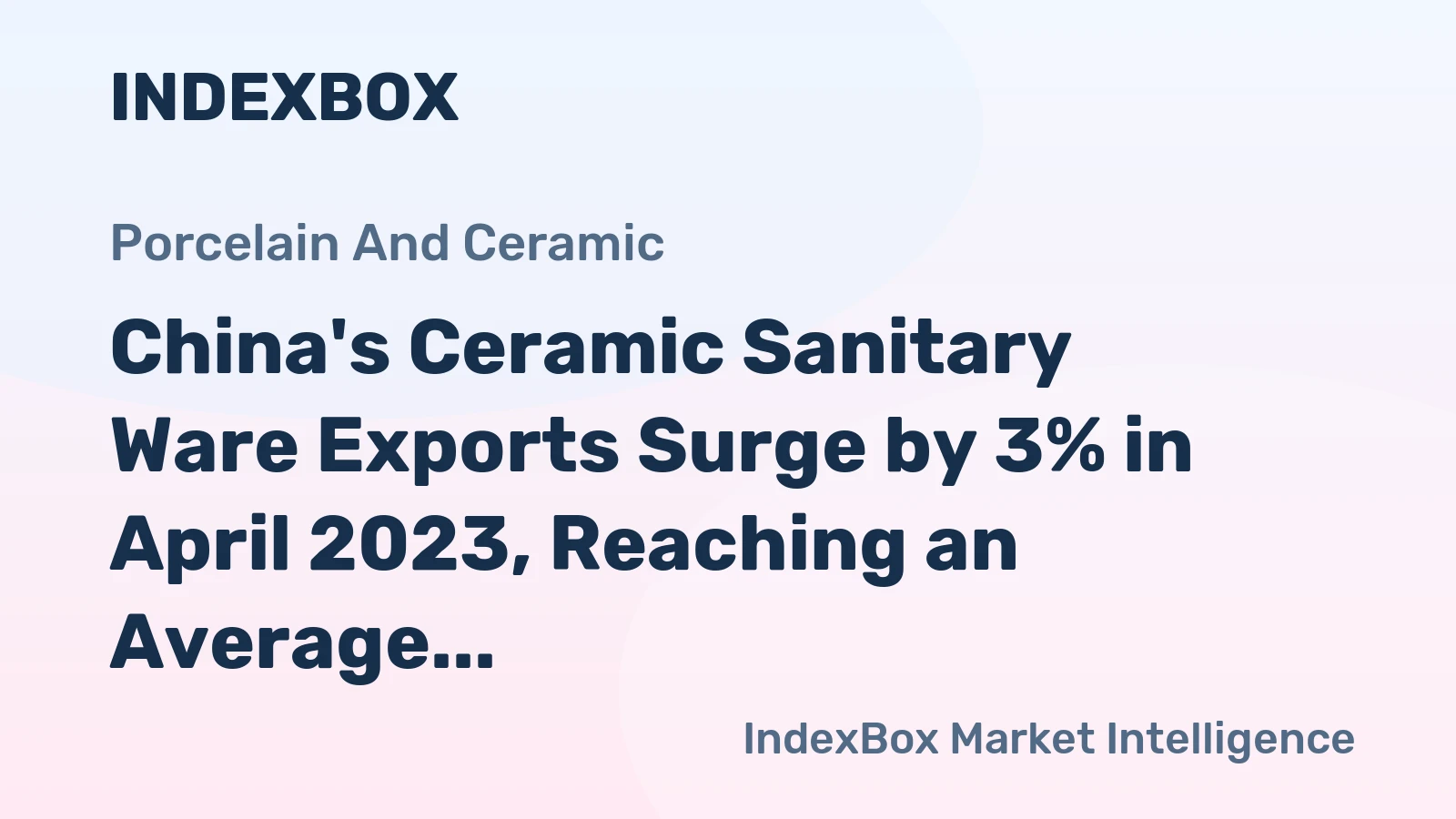 China's Ceramic Sanitary Ware Exports Surge by 3% in April 2023, Reaching an Average Value of $578M