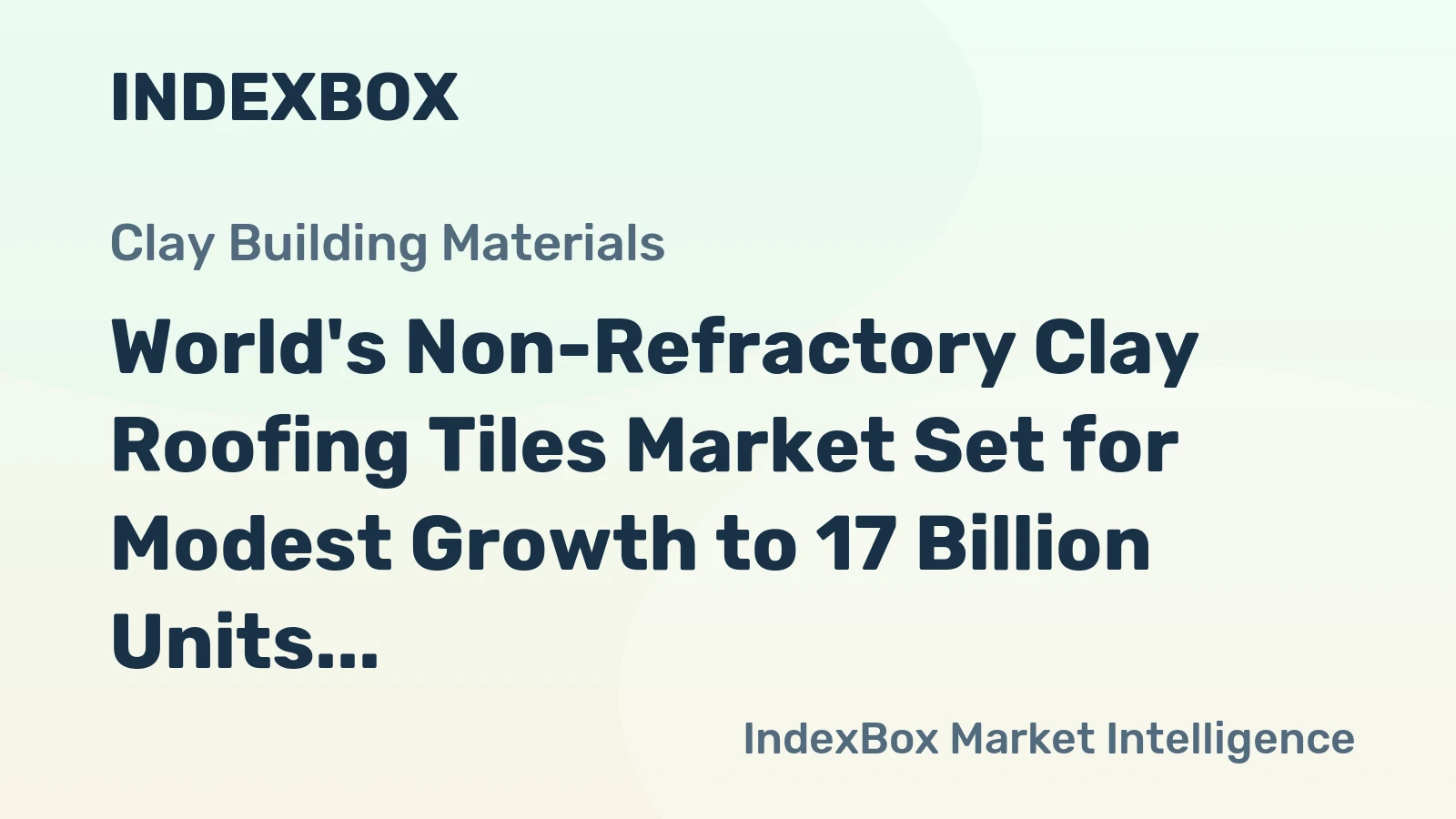 World's Non-Refractory Clay Roofing Tiles Market Set for Modest Growth to 17 Billion Units and $24.4 Billion in Value