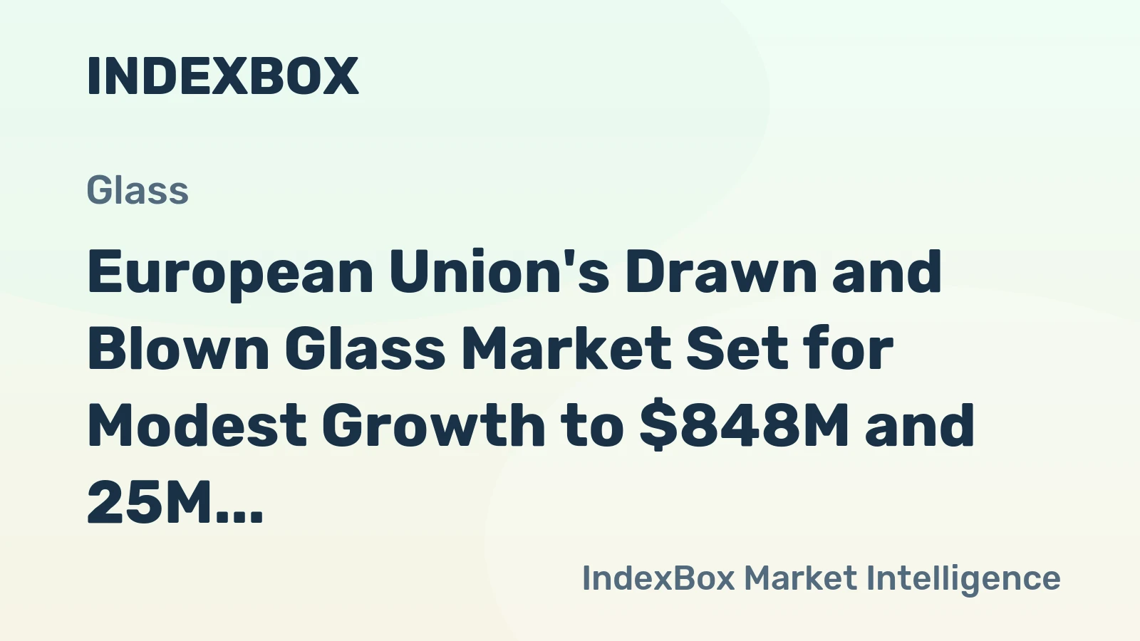 European Union's Drawn and Blown Glass Market Set for Modest Growth to $848M and 25M Square Meters