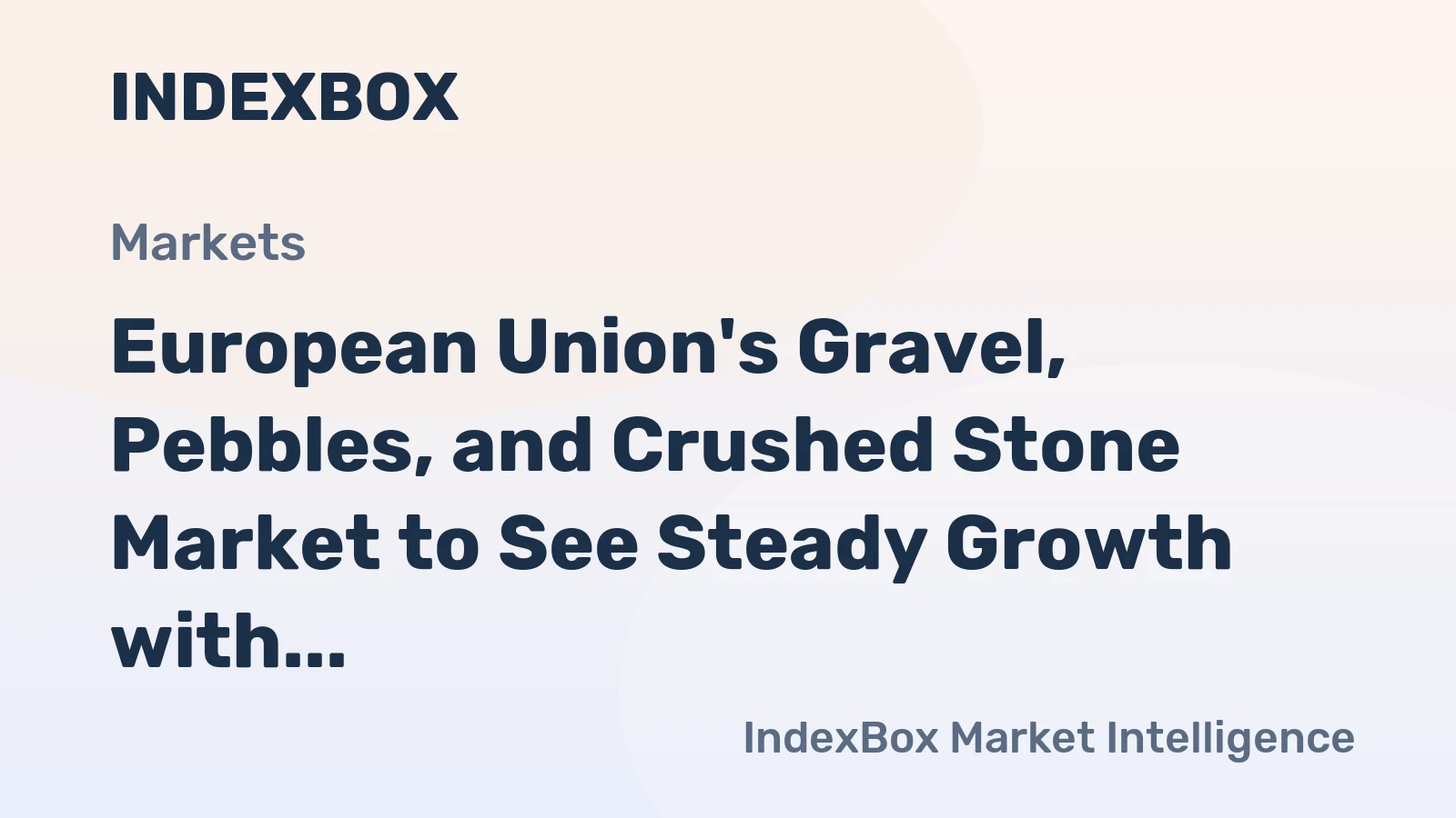 European Union's Gravel, Pebbles, and Crushed Stone Market to See Steady Growth with +0.6% CAGR