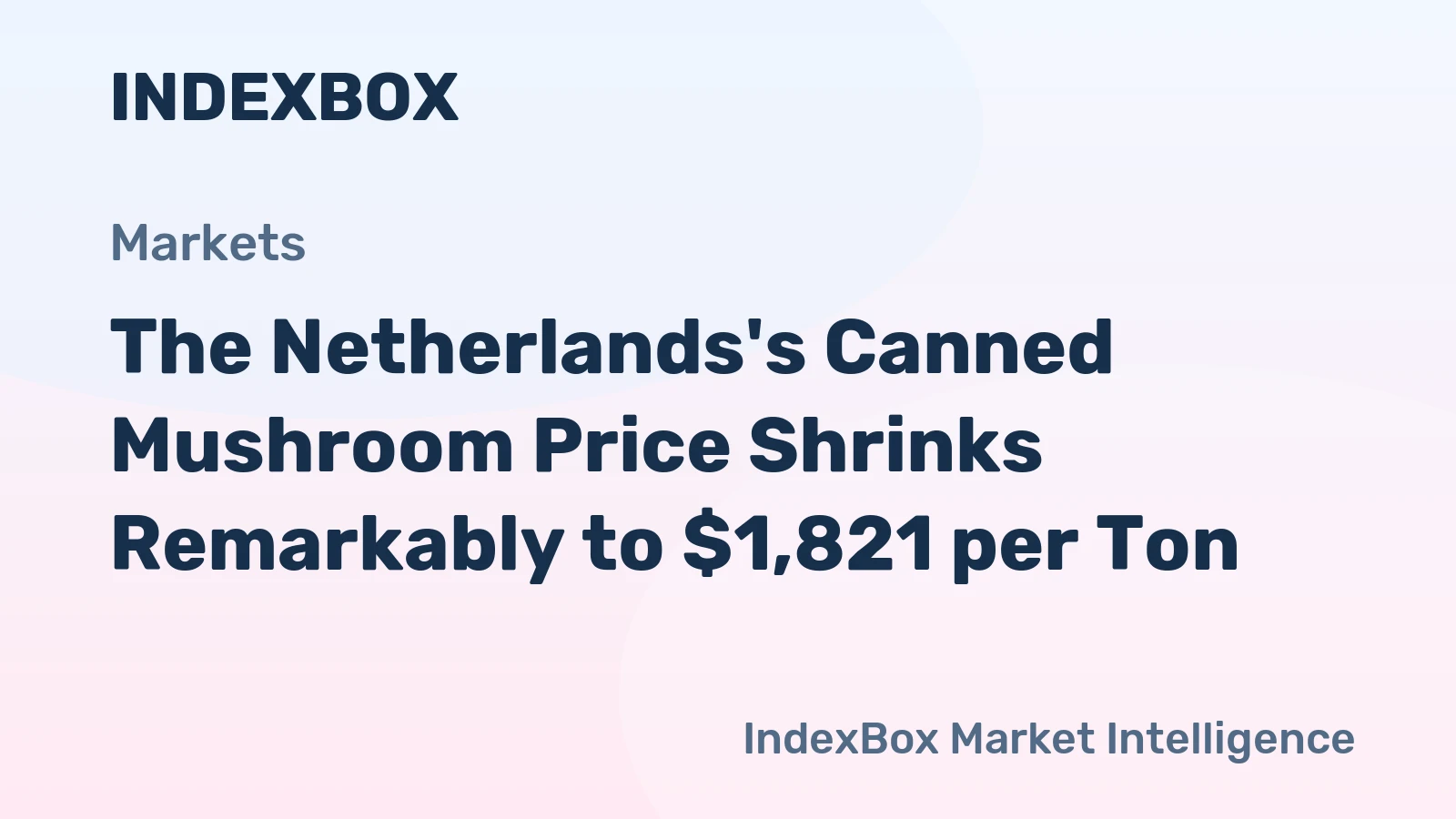 The Netherlands's Canned Mushroom Price Shrinks Remarkably to $1,821 per Ton