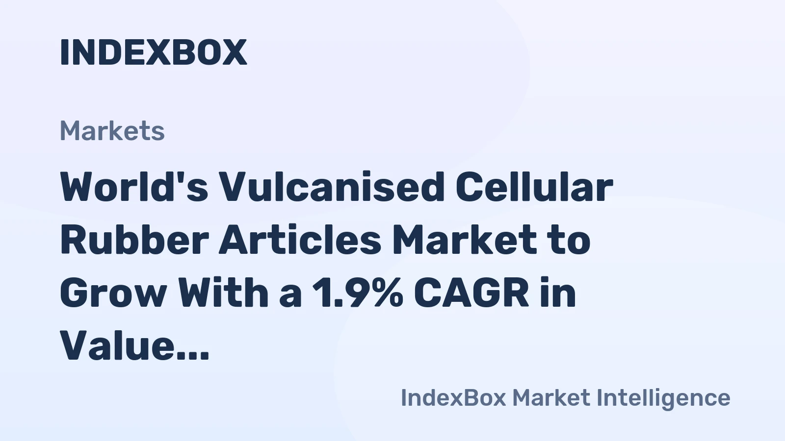 World's Vulcanised Cellular Rubber Articles Market to Grow With a 1.9% CAGR in Value Terms