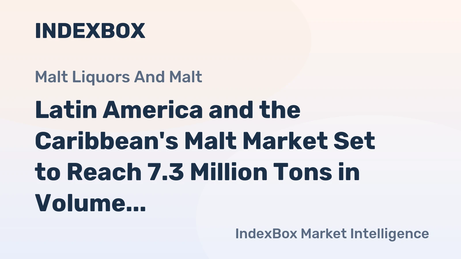 Latin America and the Caribbean's Malt Market Set to Reach 7.3 Million Tons in Volume and $7.5 Billion in Value