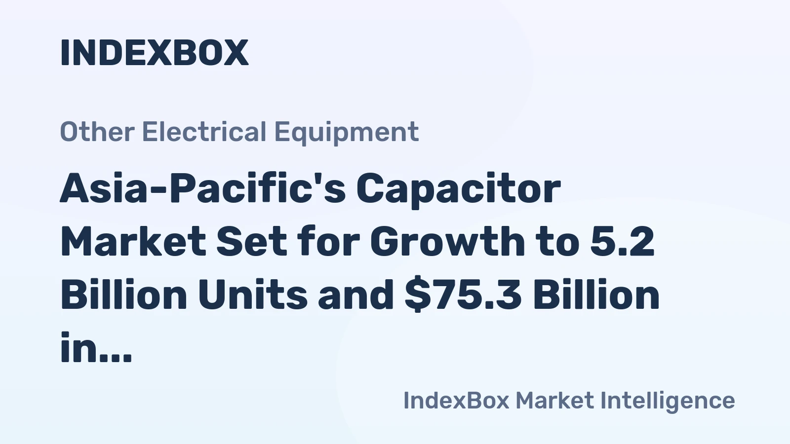 Asia-Pacific's Capacitor Market Set for Growth to 5.2 Billion Units and $75.3 Billion in Value