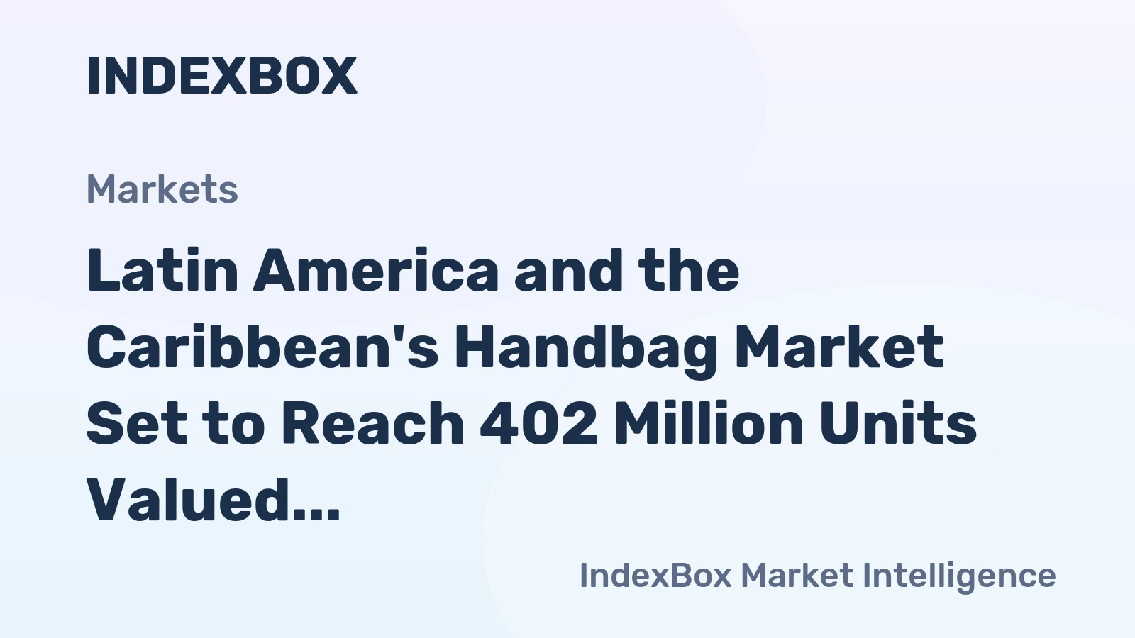 Latin America and the Caribbean's Handbag Market Set to Reach 402 Million Units Valued at $4.6 Billion