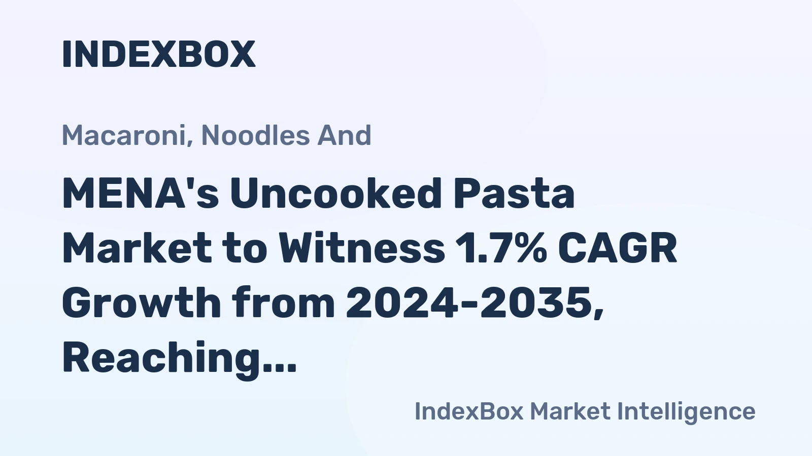 MENA's Uncooked Pasta Market to Witness 1.7% CAGR Growth from 2024-2035, Reaching $5.8B by 2035