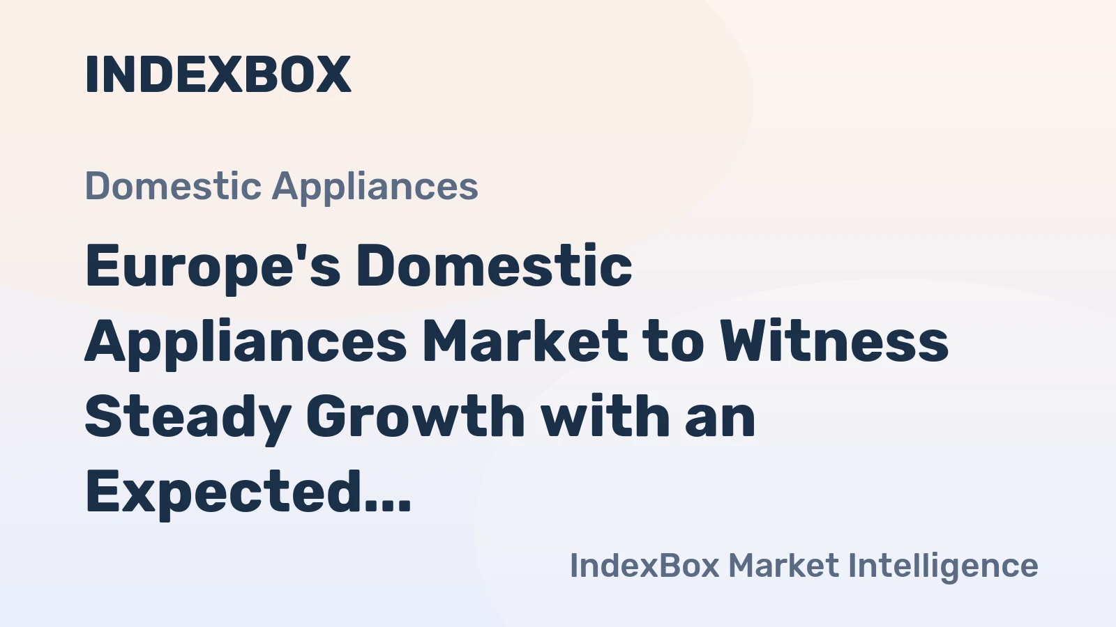 Europe's Domestic Appliances Market to Witness Steady Growth with an Expected CAGR of +1.3% by 2035