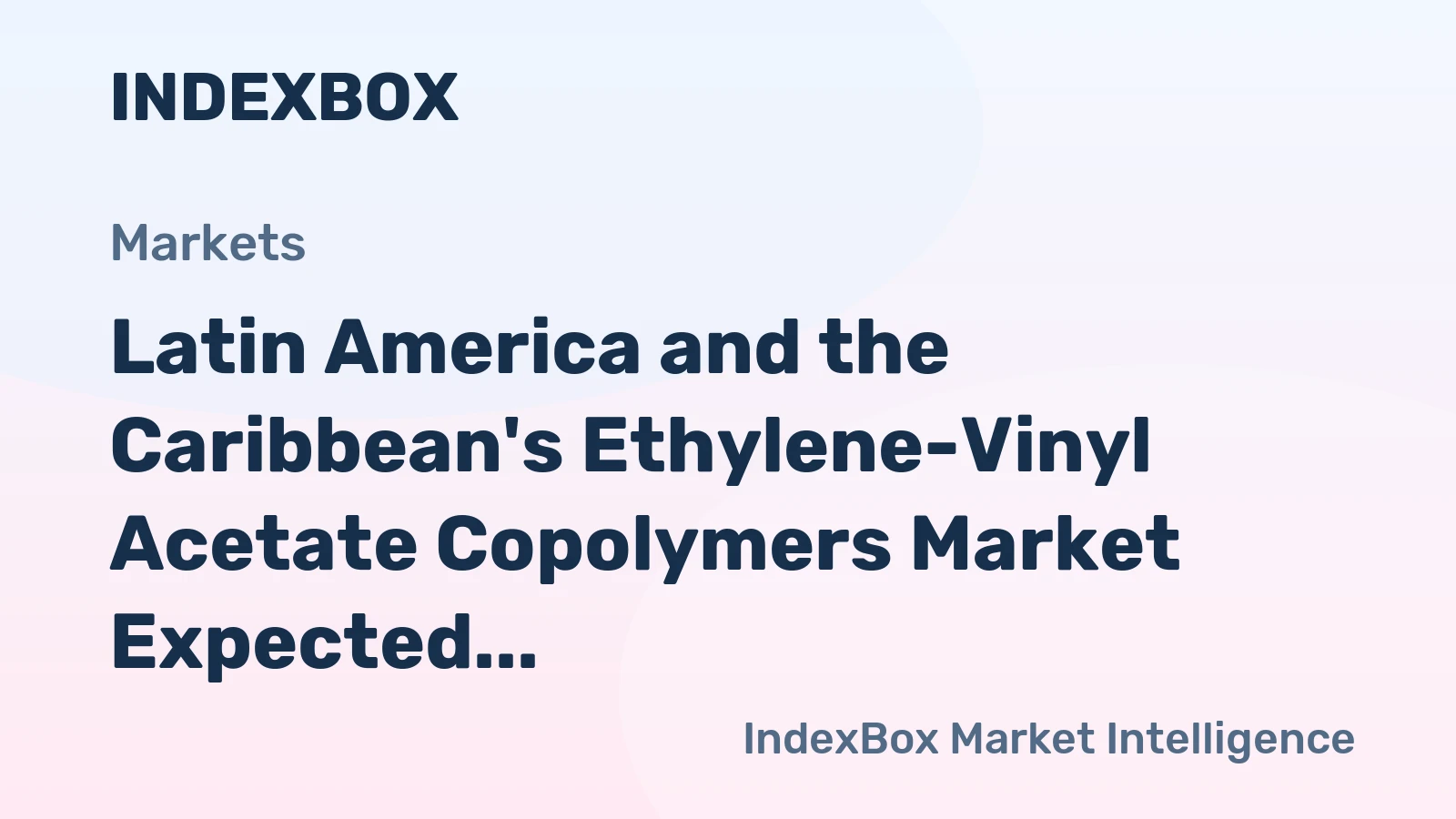 Latin America and the Caribbean's Ethylene-Vinyl Acetate Copolymers Market Expected to Grow at CAGR of +1.6% Over Next Decade