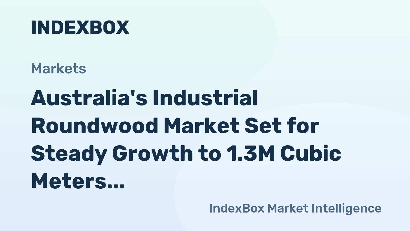 Australia's Industrial Roundwood Market Set for Steady Growth to 1.3M Cubic Meters and $151M by 2035