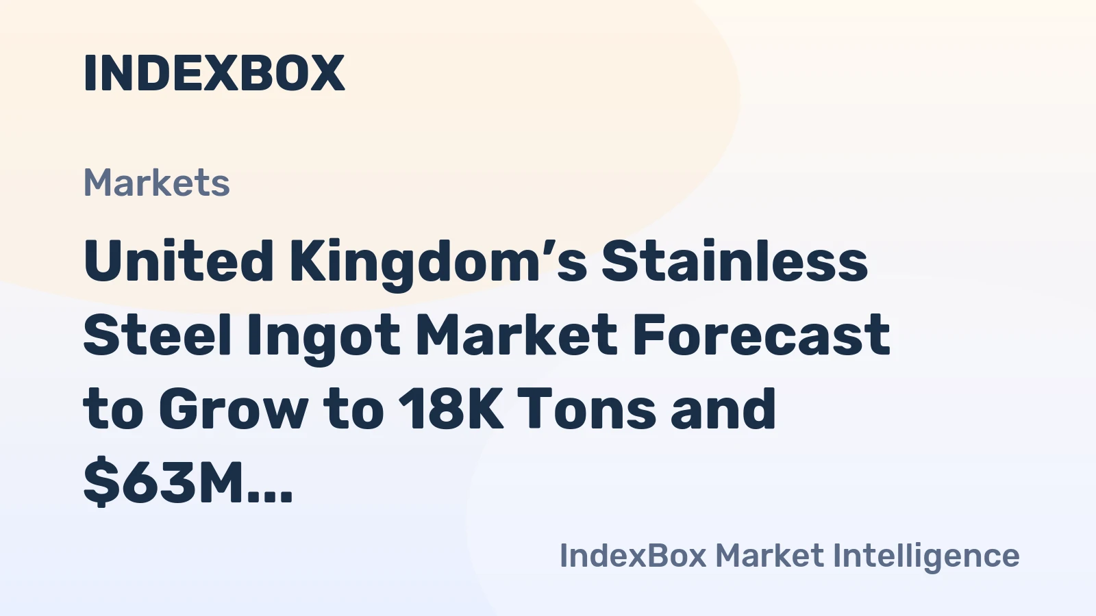 United Kingdom’s Stainless Steel Ingot Market Forecast to Grow to 18K Tons and $63M After Sharp 2024 Contraction