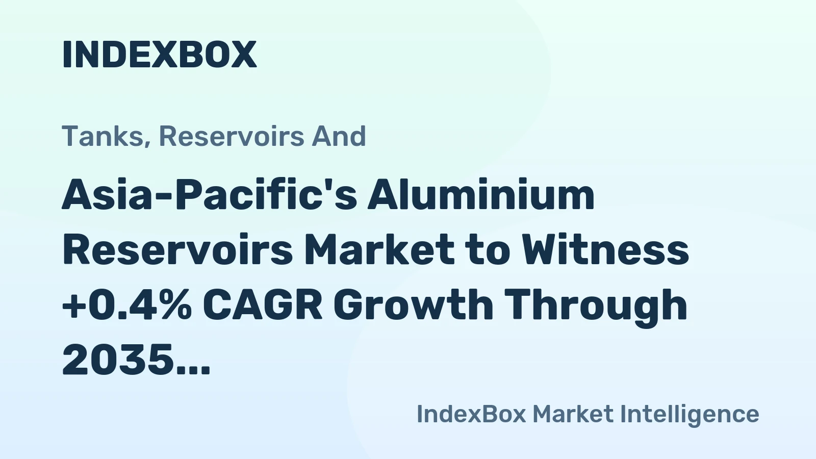 Asia-Pacific's Aluminium Reservoirs Market to Witness +0.4% CAGR Growth Through 2035