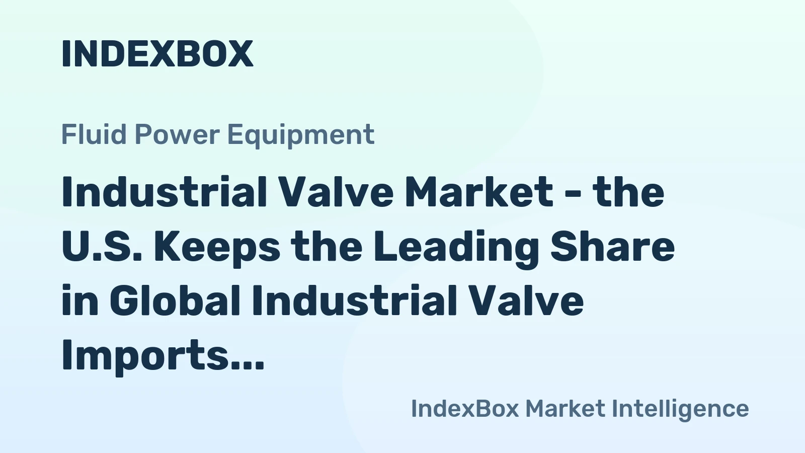 Industrial Valve Market - the U.S. Keeps the Leading Share in Global Industrial Valve Imports, Totaling to nearly 13,6 Billion USD in 2015