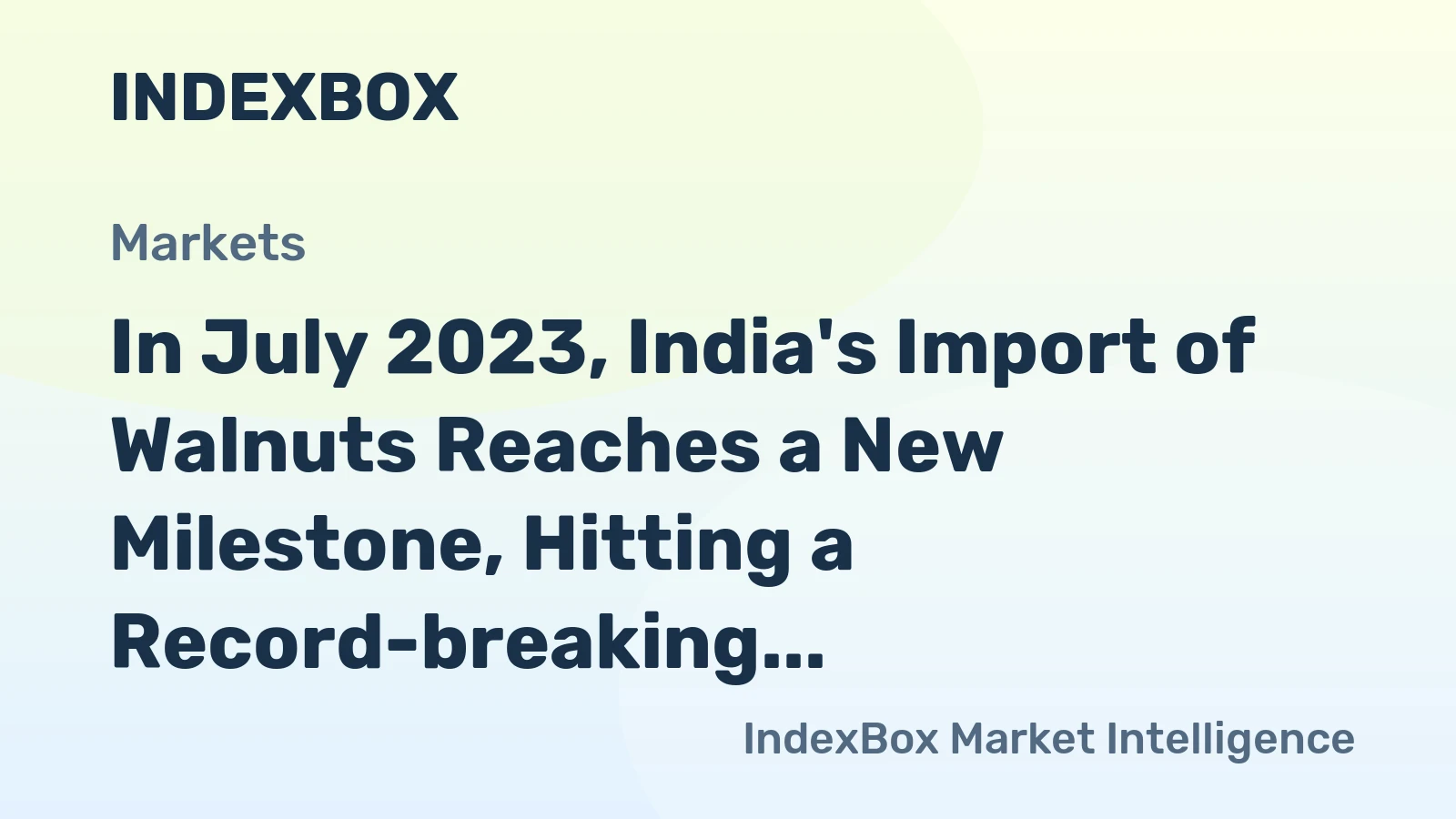 In July 2023, India's Import of Walnuts Reaches a New Milestone, Hitting a Record-breaking $14M.