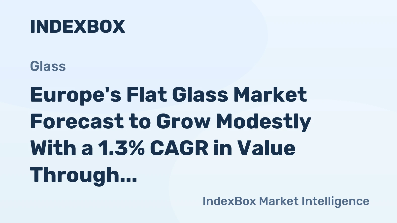 Europe's Flat Glass Market Forecast to Grow Modestly With a 1.3% CAGR in Value Through 2035