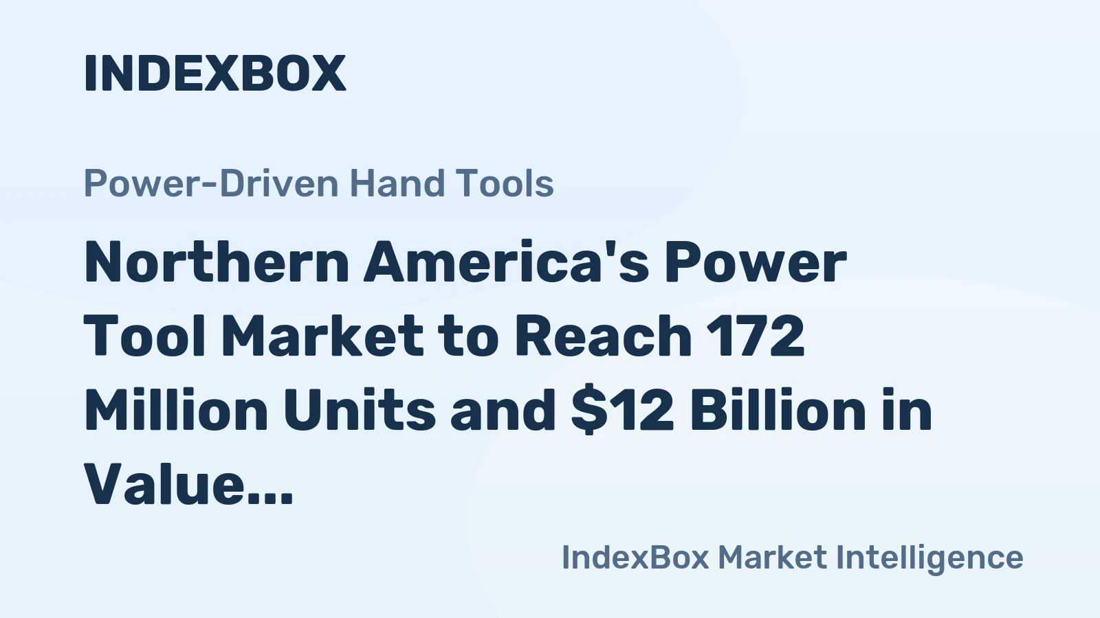 Northern America's Power Tool Market to Reach 172 Million Units and $12 Billion in Value