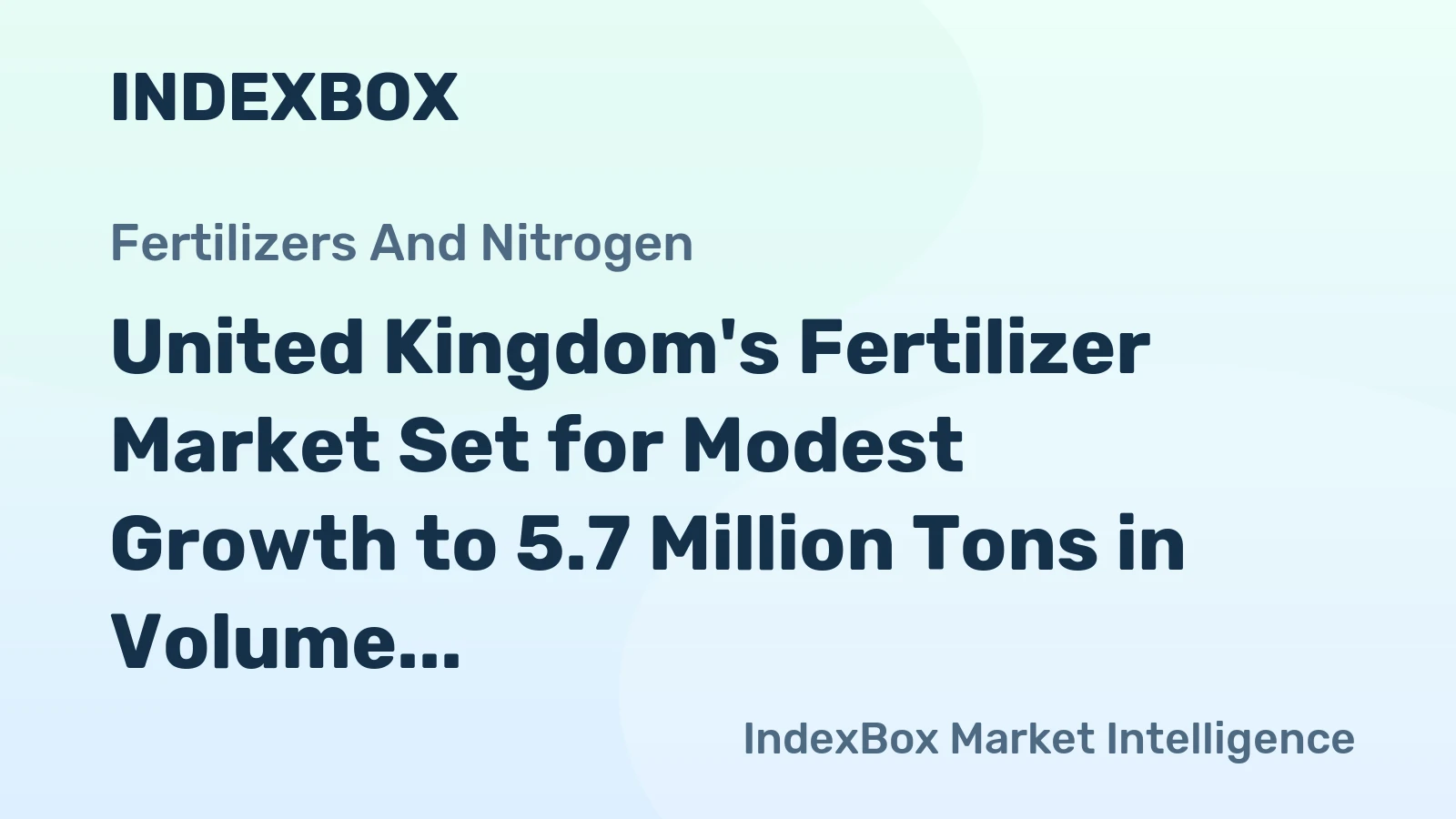 United Kingdom's Fertilizer Market Set for Modest Growth to 5.7 Million Tons in Volume and $3.6 Billion in Value