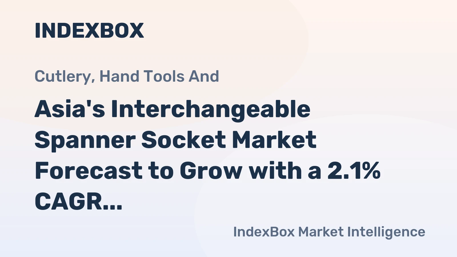 Asia's Interchangeable Spanner Socket Market Forecast to Grow with a 2.1% CAGR in Value