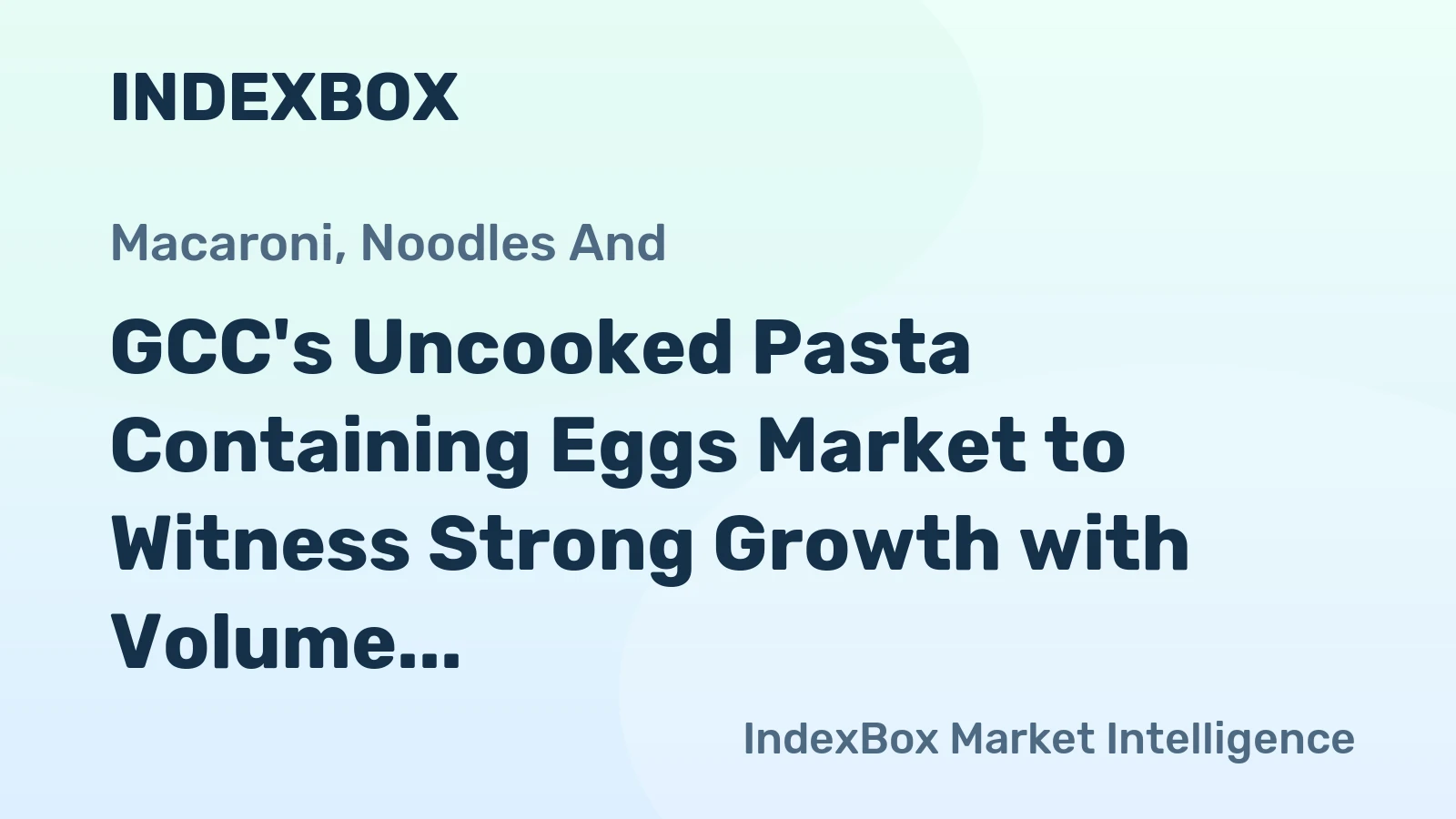 GCC's Uncooked Pasta Containing Eggs Market to Witness Strong Growth with Volume Reaching 158K Tons and Value Reaching $304M by 2035
