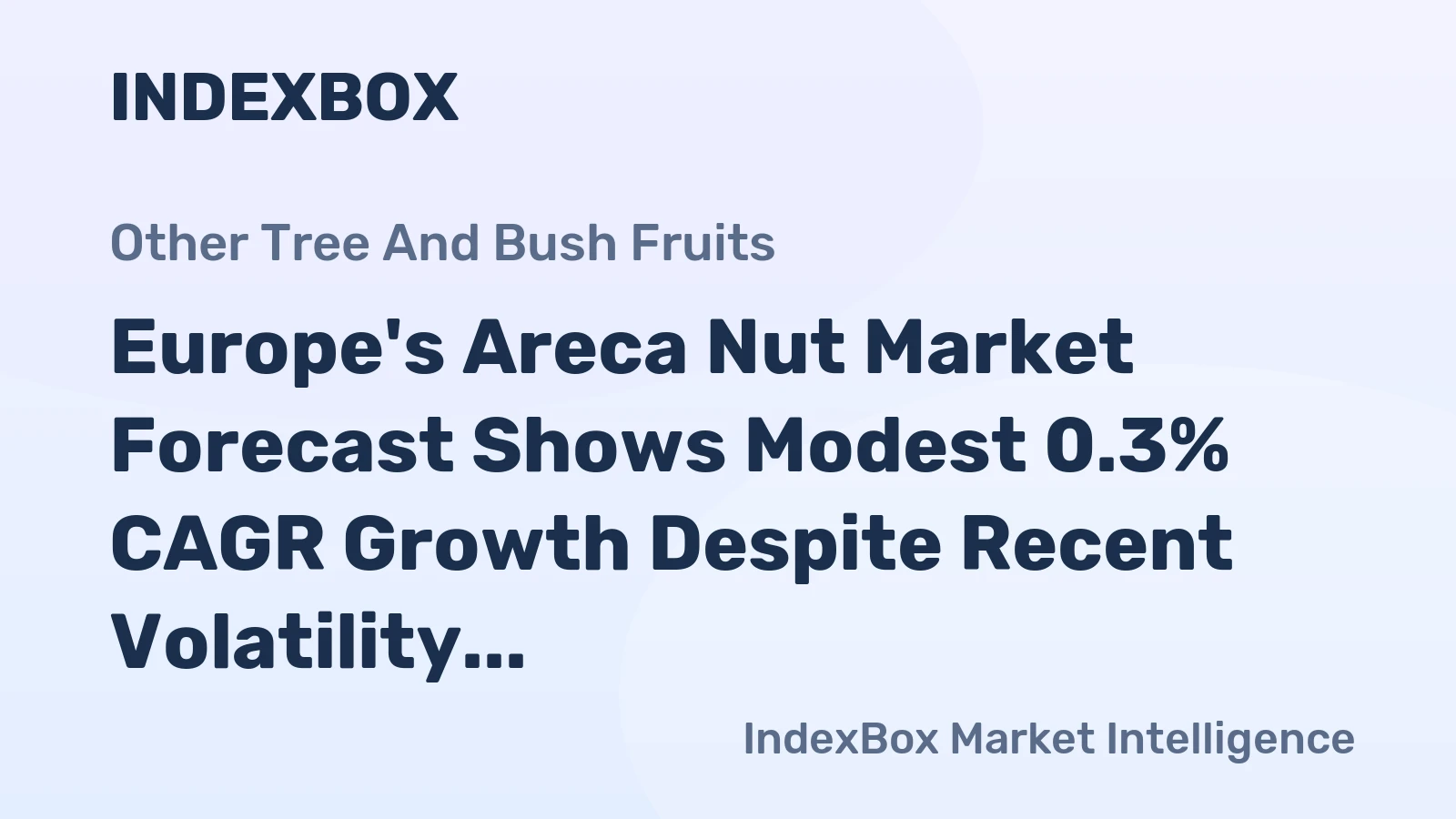 Europe's Areca Nut Market Forecast Shows Modest 0.3% CAGR Growth Despite Recent Volatility