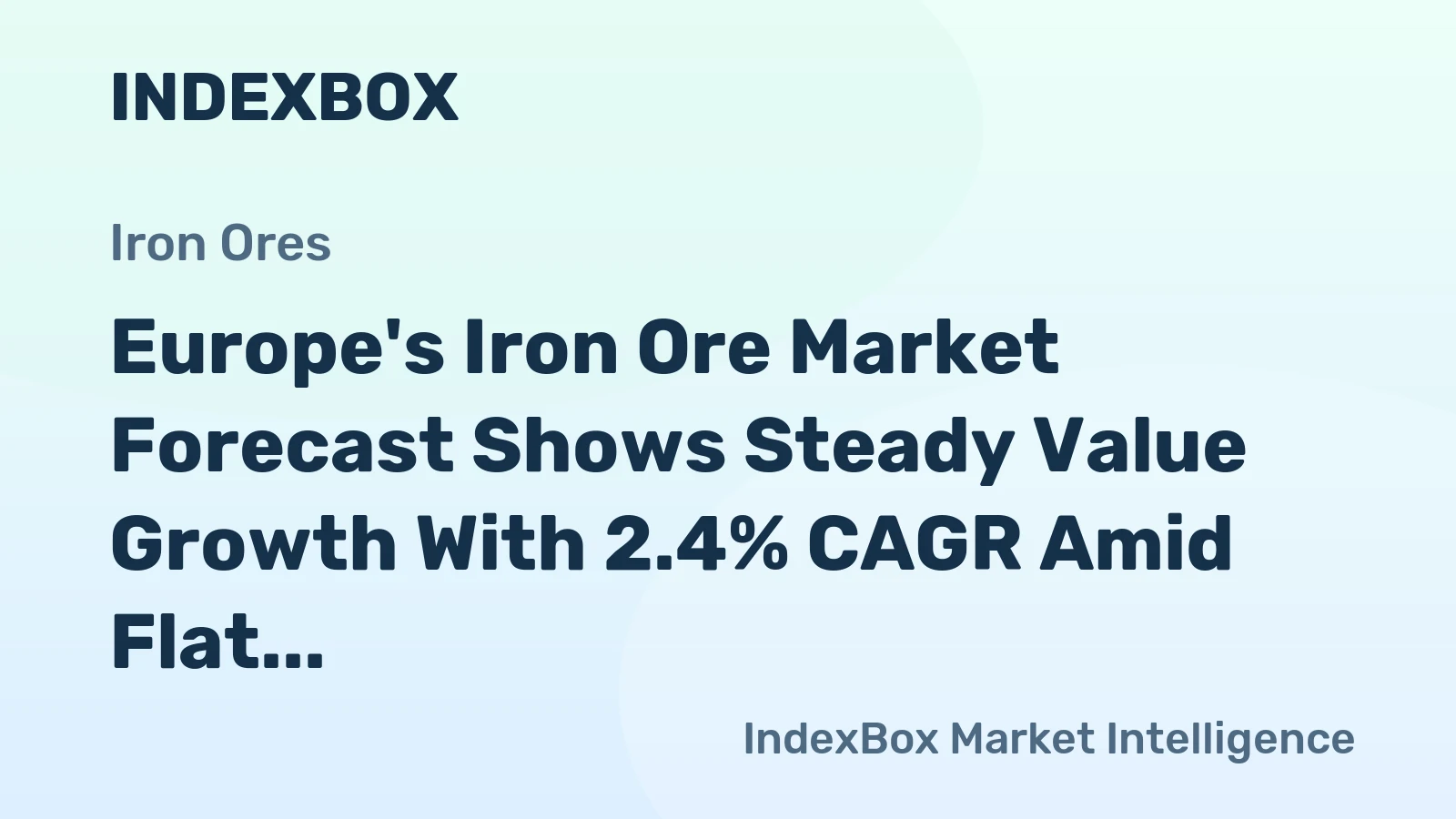 Europe's Iron Ore Market Forecast Shows Steady Value Growth With 2.4% CAGR Amid Flat Volume Trend