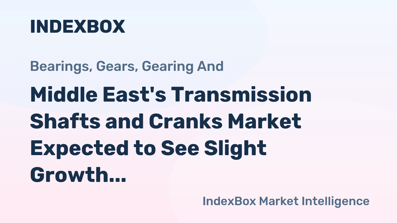 Middle East's Transmission Shafts and Cranks Market Expected to See Slight Growth with +1.6% CAGR