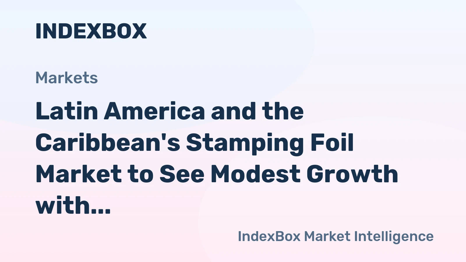 Latin America and the Caribbean's Stamping Foil Market to See Modest Growth with a +0.8% CAGR in Value