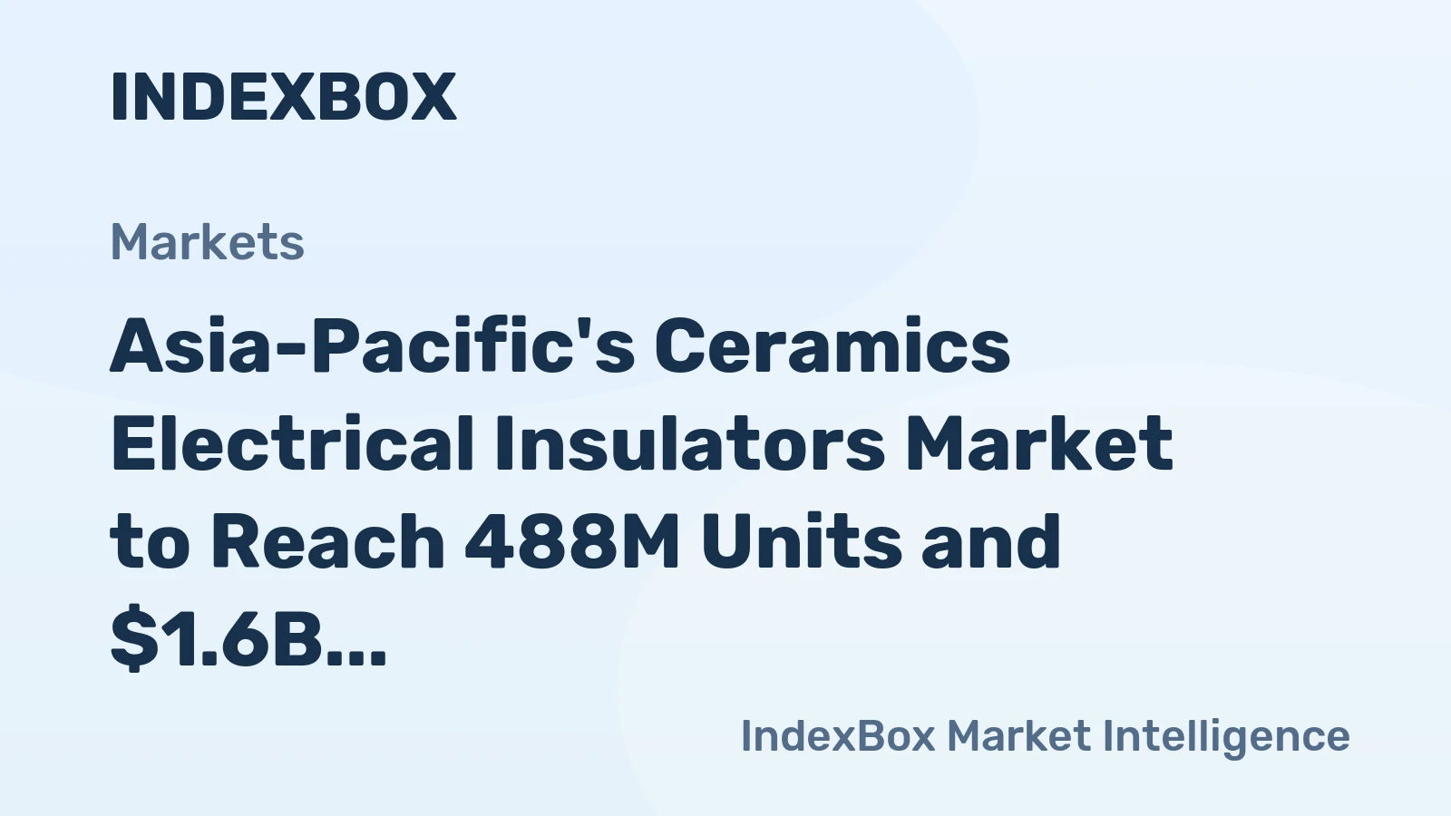 Asia-Pacific's Ceramics Electrical Insulators Market to Reach 488M Units and $1.6B by 2035