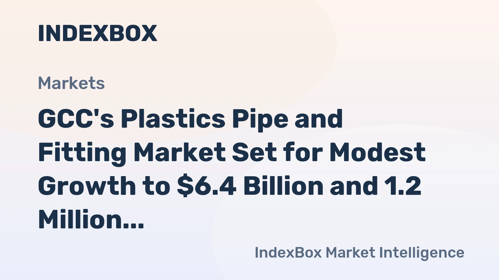 GCC's Plastics Pipe and Fitting Market Set for Modest Growth to $6.4 Billion and 1.2 Million Tons