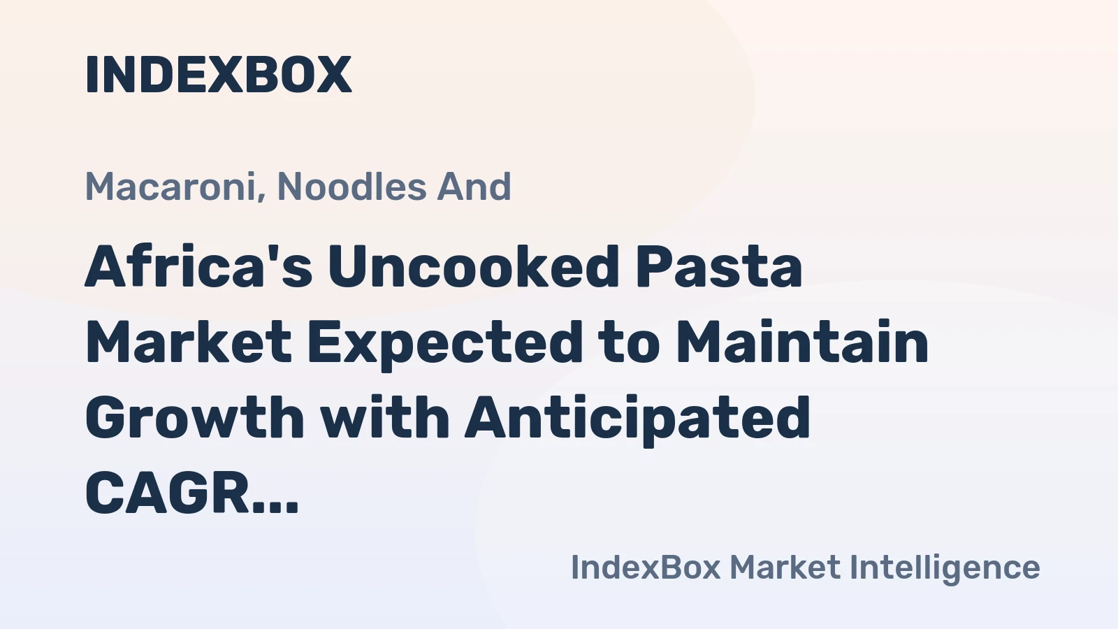 Africa's Uncooked Pasta Market Expected to Maintain Growth with Anticipated CAGR of +0.9%