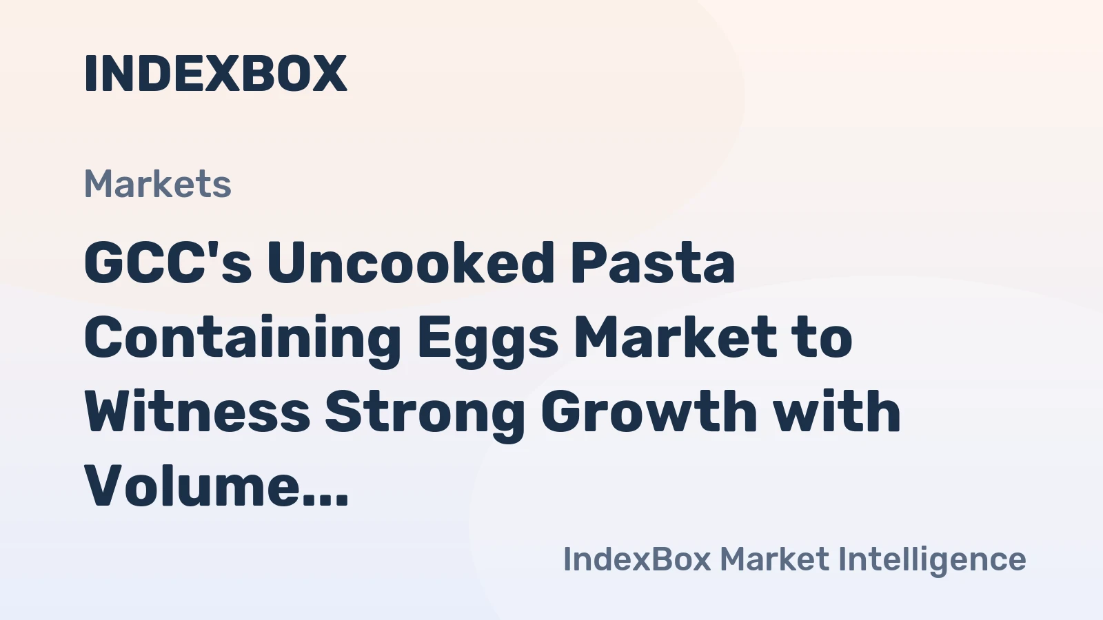 GCC's Uncooked Pasta Containing Eggs Market to Witness Strong Growth with Volume Reaching 158K Tons and Value Reaching $304M by 2035