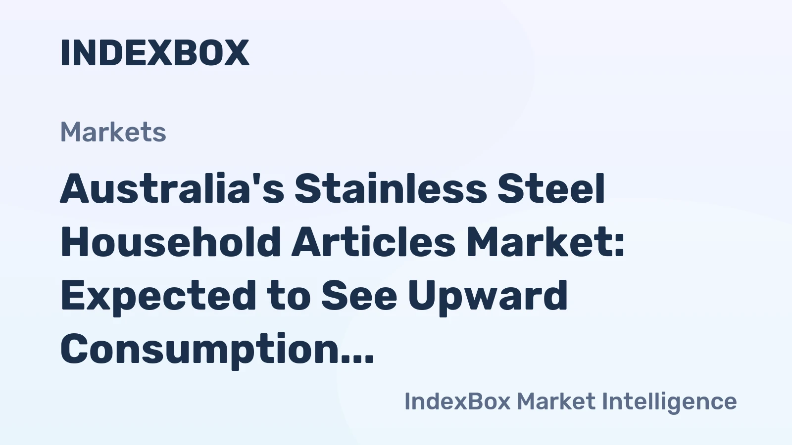 Australia's Stainless Steel Household Articles Market: Expected to See Upward Consumption Trend with Forecasted 16M Units and $130M Value by 2035