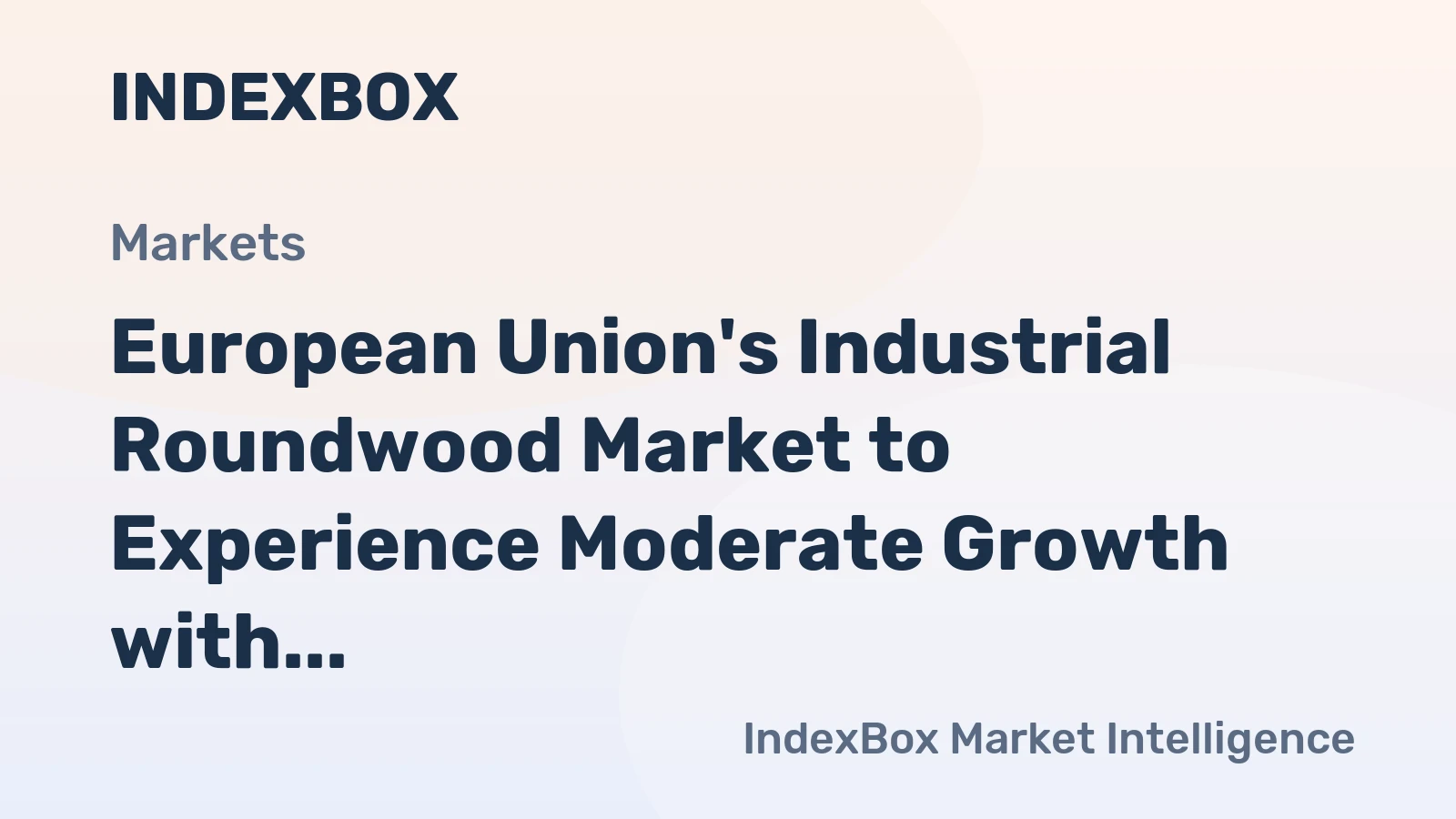 European Union's Industrial Roundwood Market to Experience Moderate Growth with CAGR of +1.3%