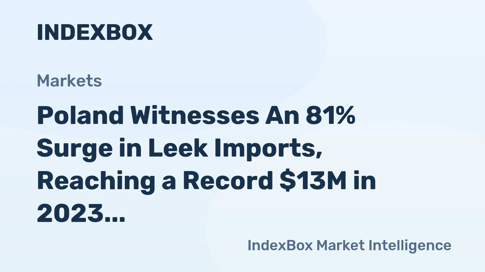 Poland Witnesses An 81% Surge in Leek Imports, Reaching a Record $13M in 2023