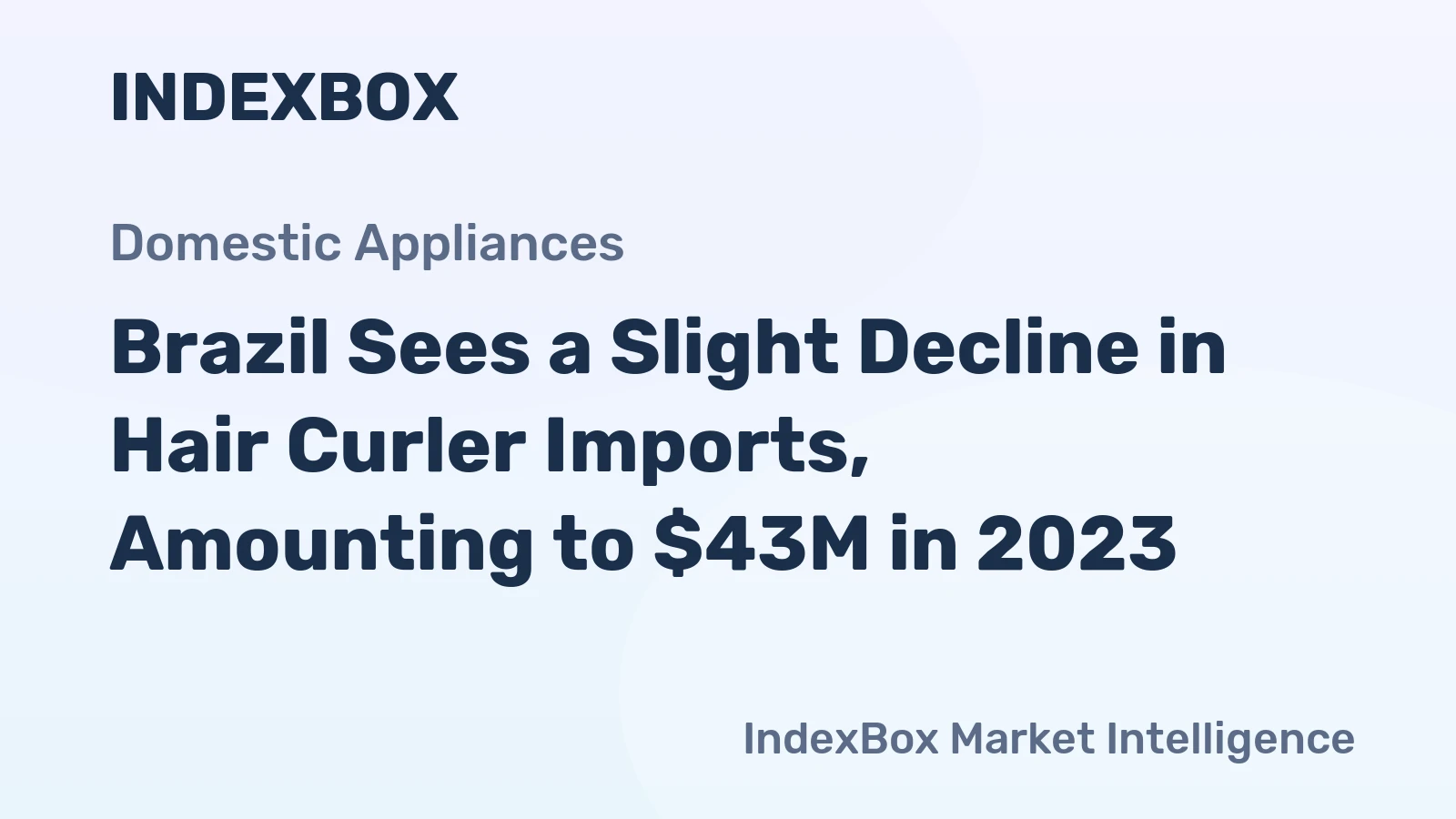 Brazil Sees a Slight Decline in Hair Curler Imports, Amounting to $43M in 2023