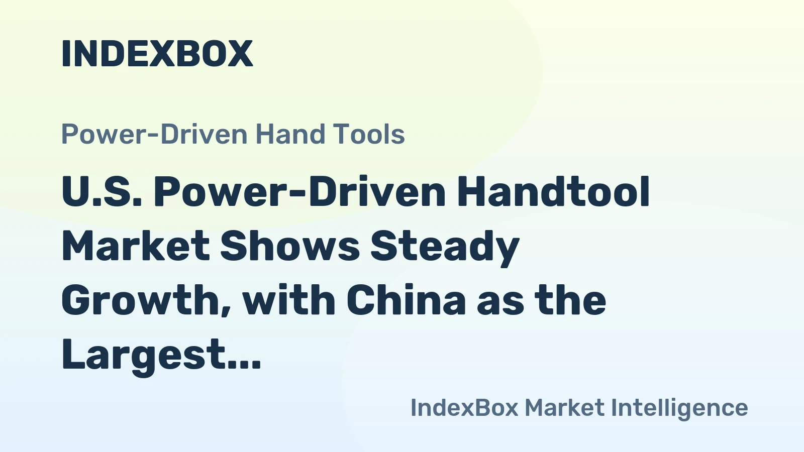 U.S. Power-Driven Handtool Market Shows Steady Growth, with China as the Largest and the Fastest-Growing Supplier